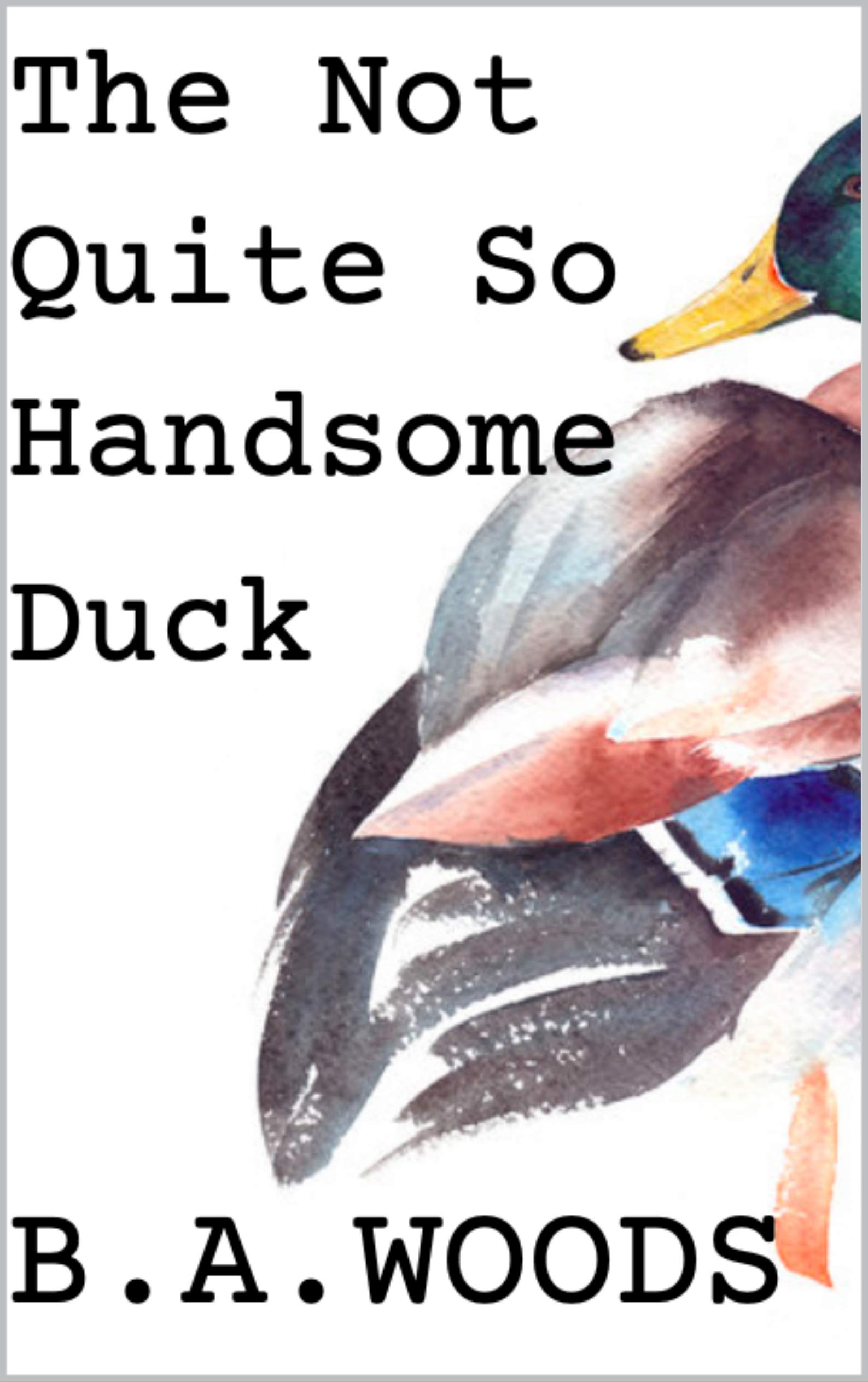 The Not So Handsome Duck: A story about Animals that is about us all ...