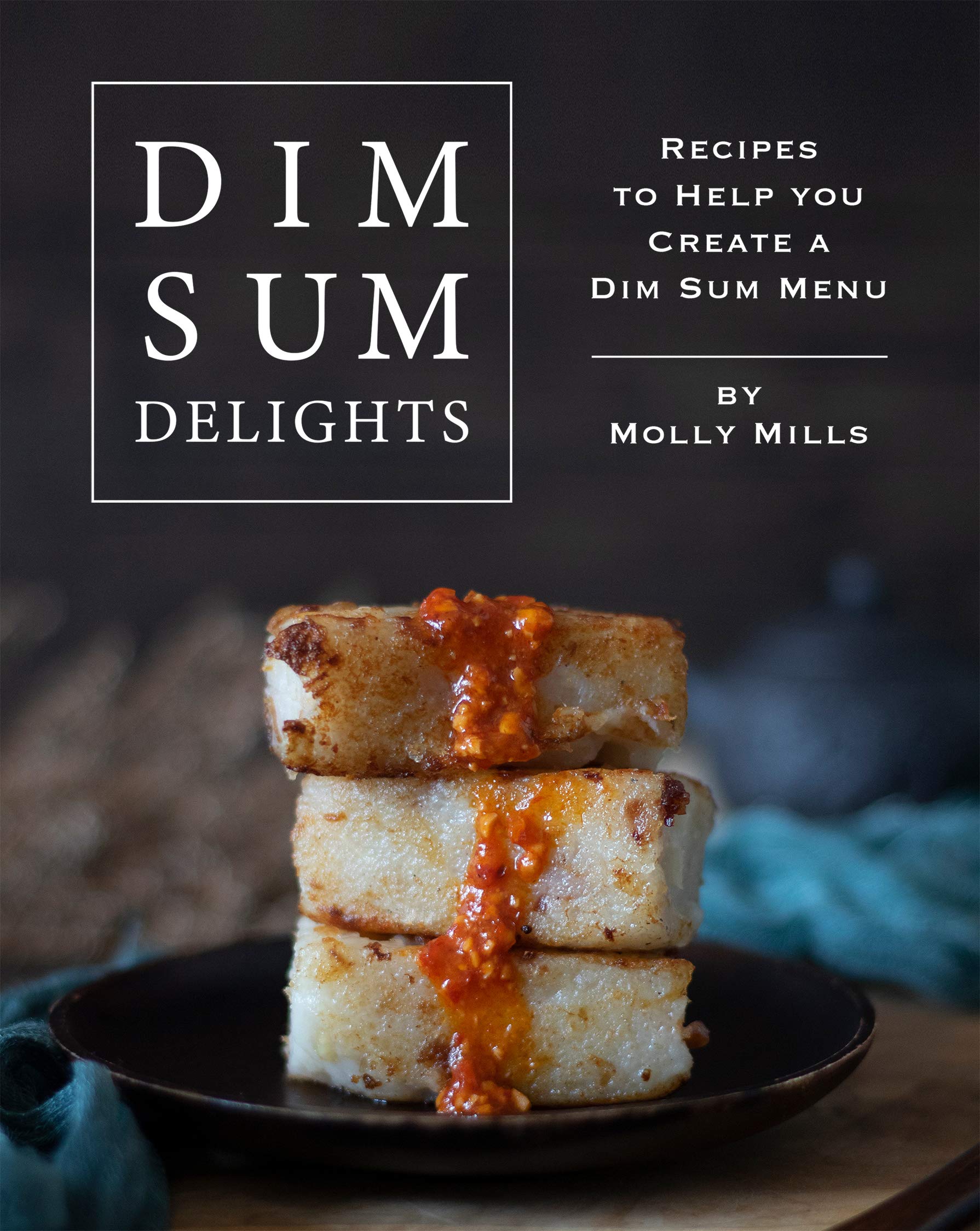 Dim Sum Delights: Recipes to Help you Create a Dim Sum Menu by Molly ...
