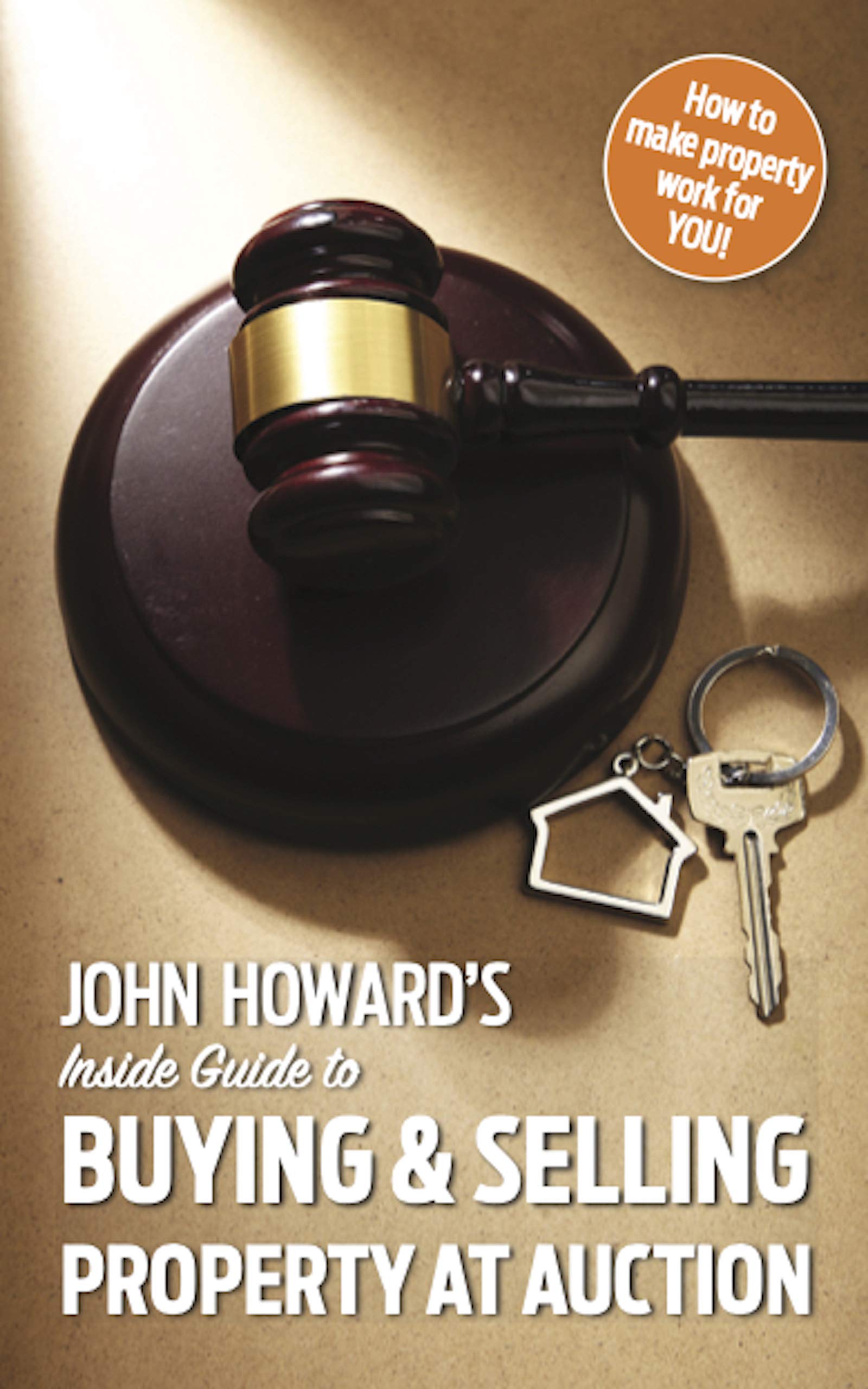 John Howard's Inside Guide to Buying and Selling Property at Auction by ...