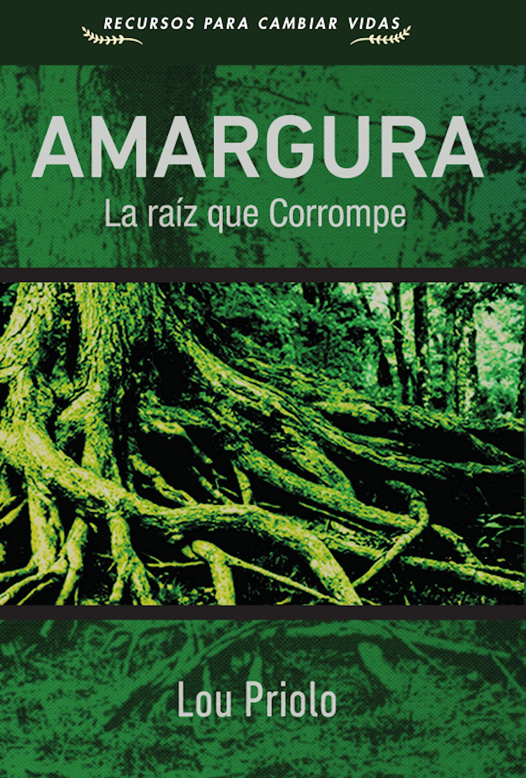Amargura: La raíz que corrompe (Recursos para cambiar vidas) by Lou ...