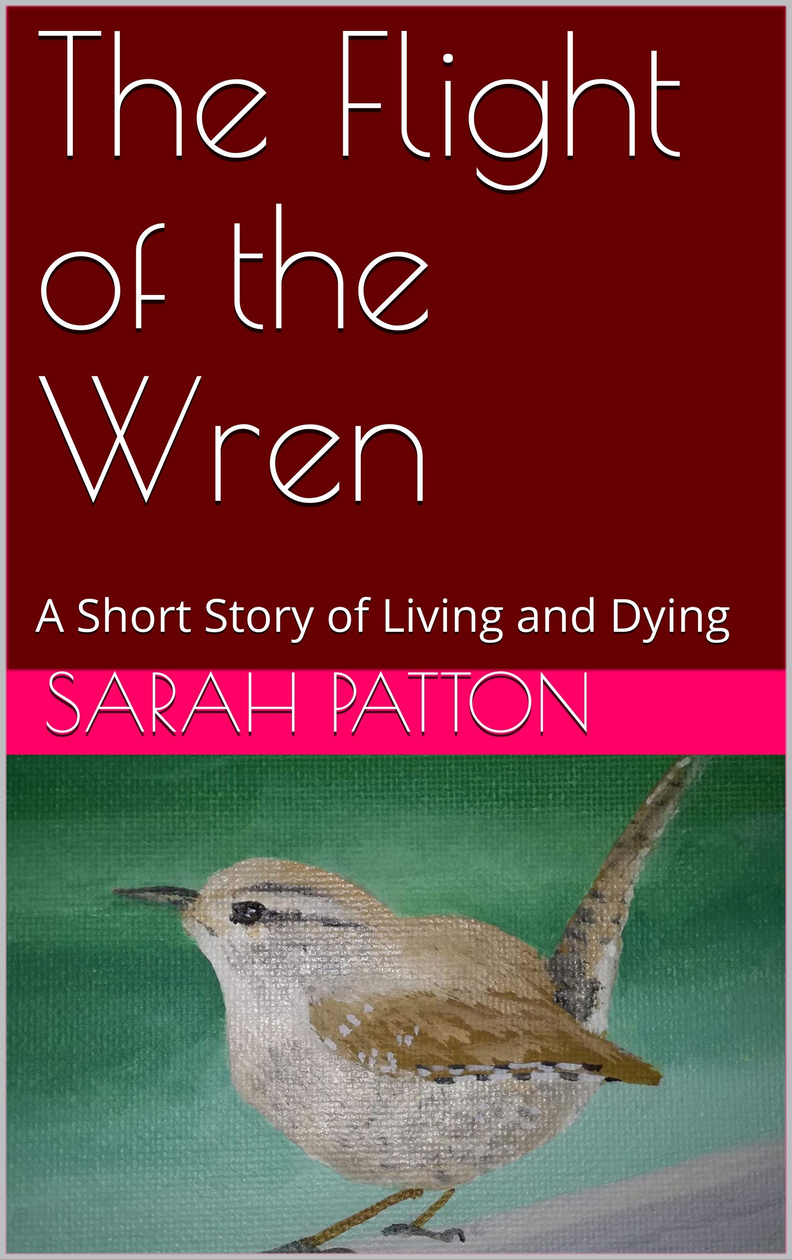 The Flight of the Wren: A Short Story of Living and Dying by Sarah ...