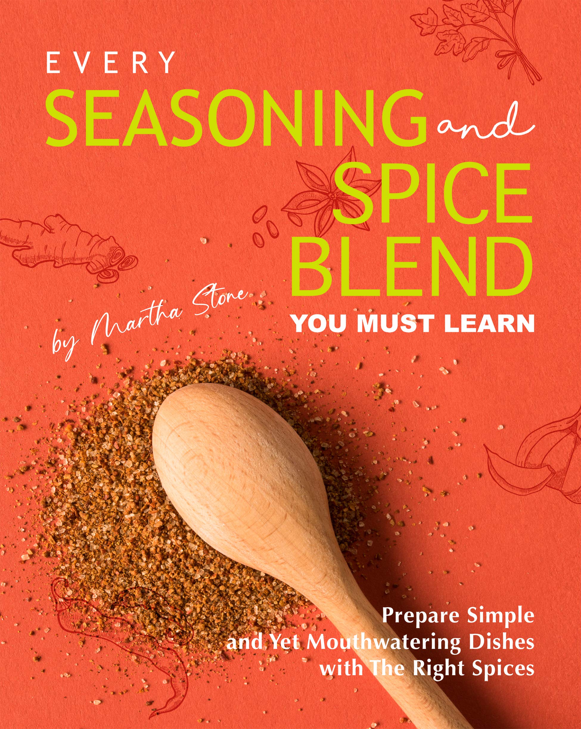 Every Seasoning and Spice Blend You Must Learn: Prepare Simple and Yet ...