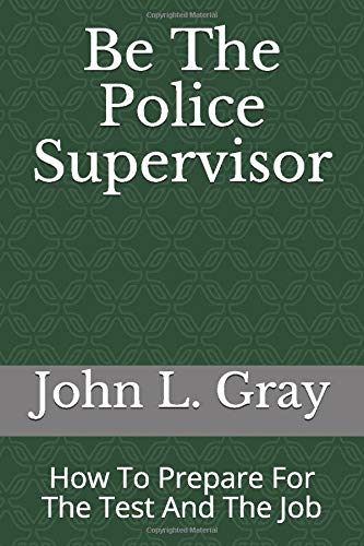 Be The Police Supervisor: How To Prepare For The Test And The Job by ...