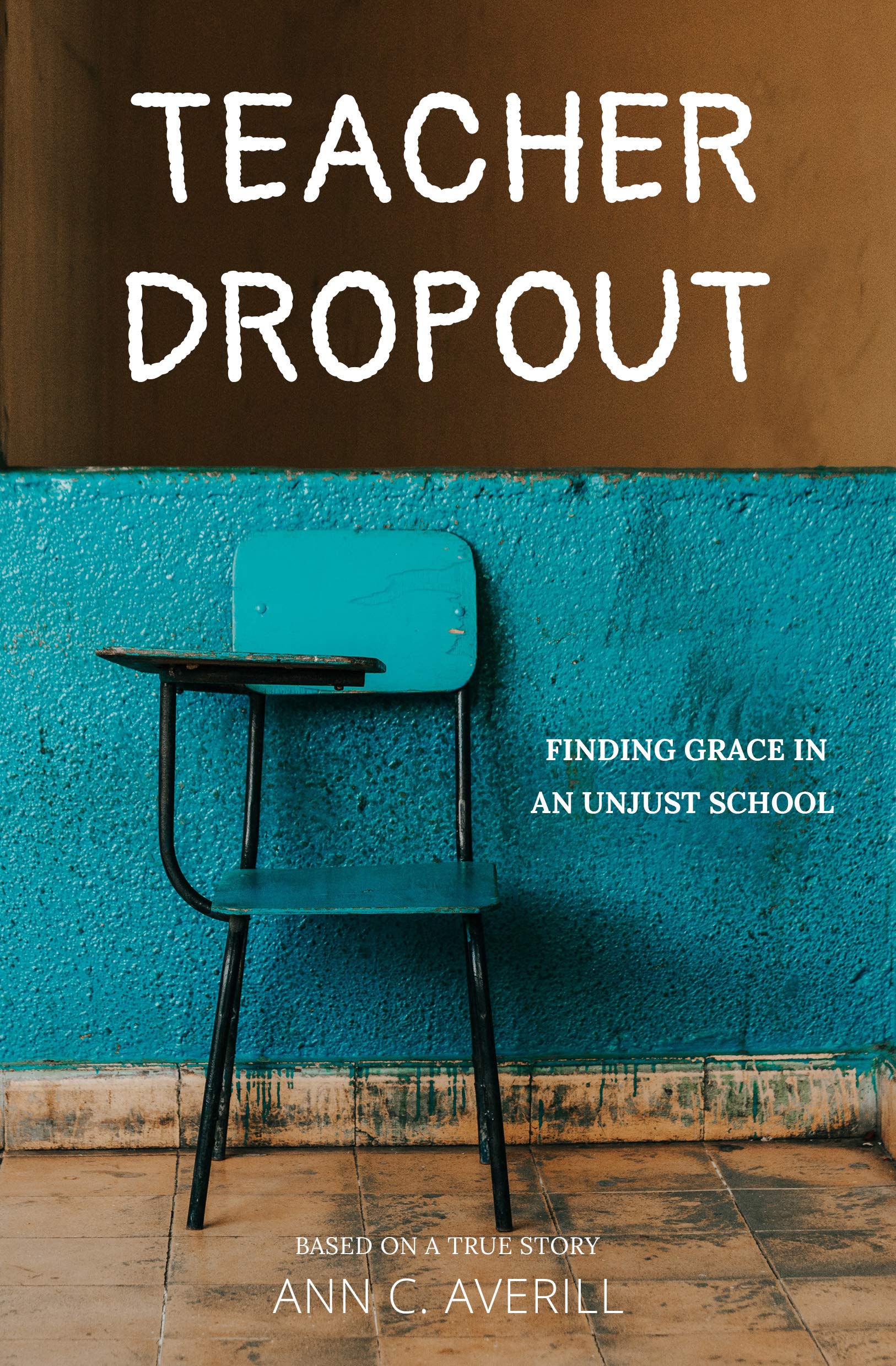 Teacher Dropout: Finding Grace in an Unjust School by Ann C. Averill ...