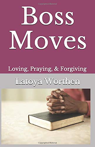 Boss Moves: Loving, Praying, & Forgiving by Latoya Worthen | Goodreads