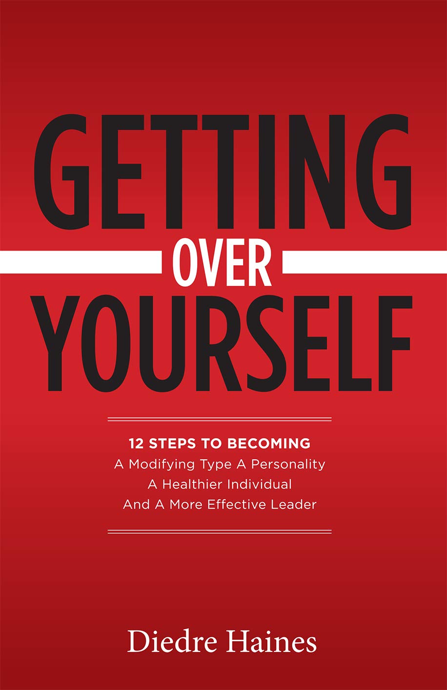 Getting Over Yourself: 12 Steps to Becoming a Modifying Type A ...