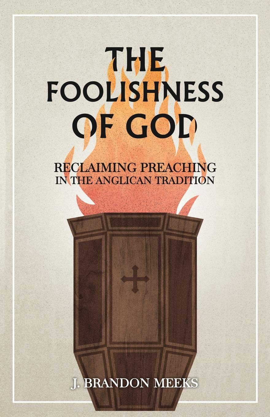 The Foolishness of God: Reclaiming Preaching in the Anglican Tradition ...