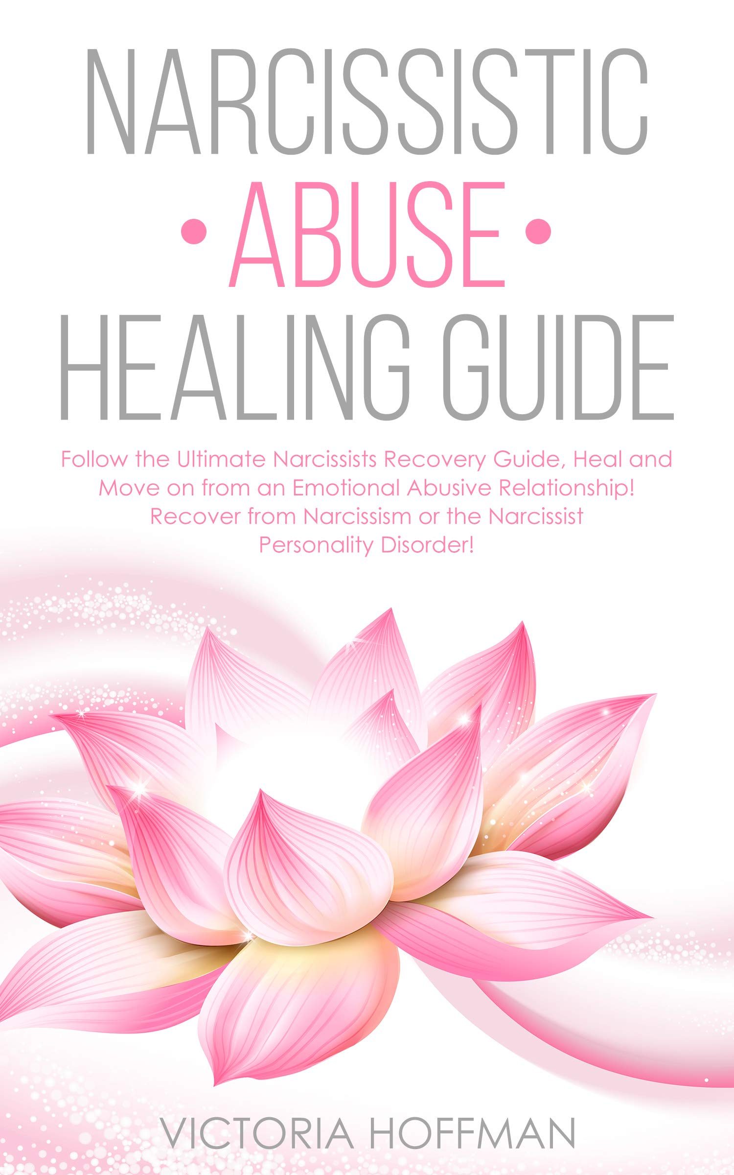 Narcissistic Abuse Healing Guide: Follow the Ultimate Narcissists Recovery Guide, Heal and Move ...