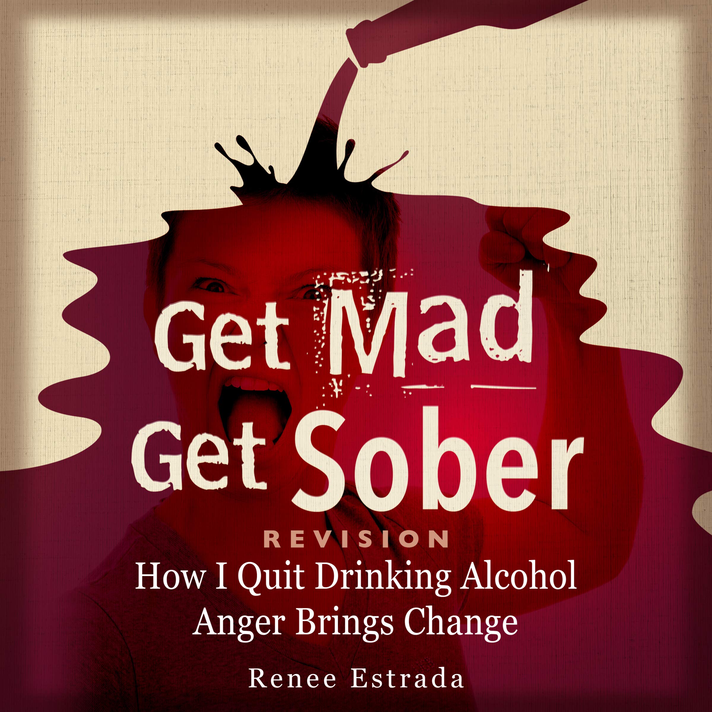 Get Mad Get sober: How I quit Drinking Alcohol - Anger Brings Change by ...