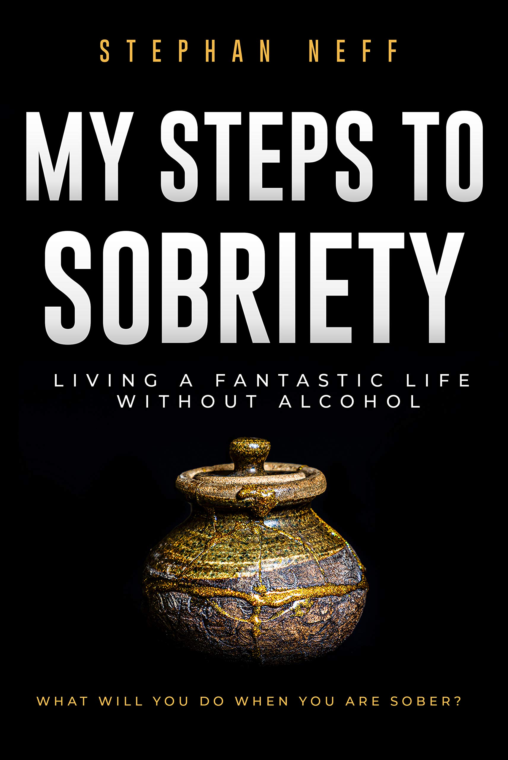 My Steps To Sobriety: Living a fantastic life without alcohol by ...