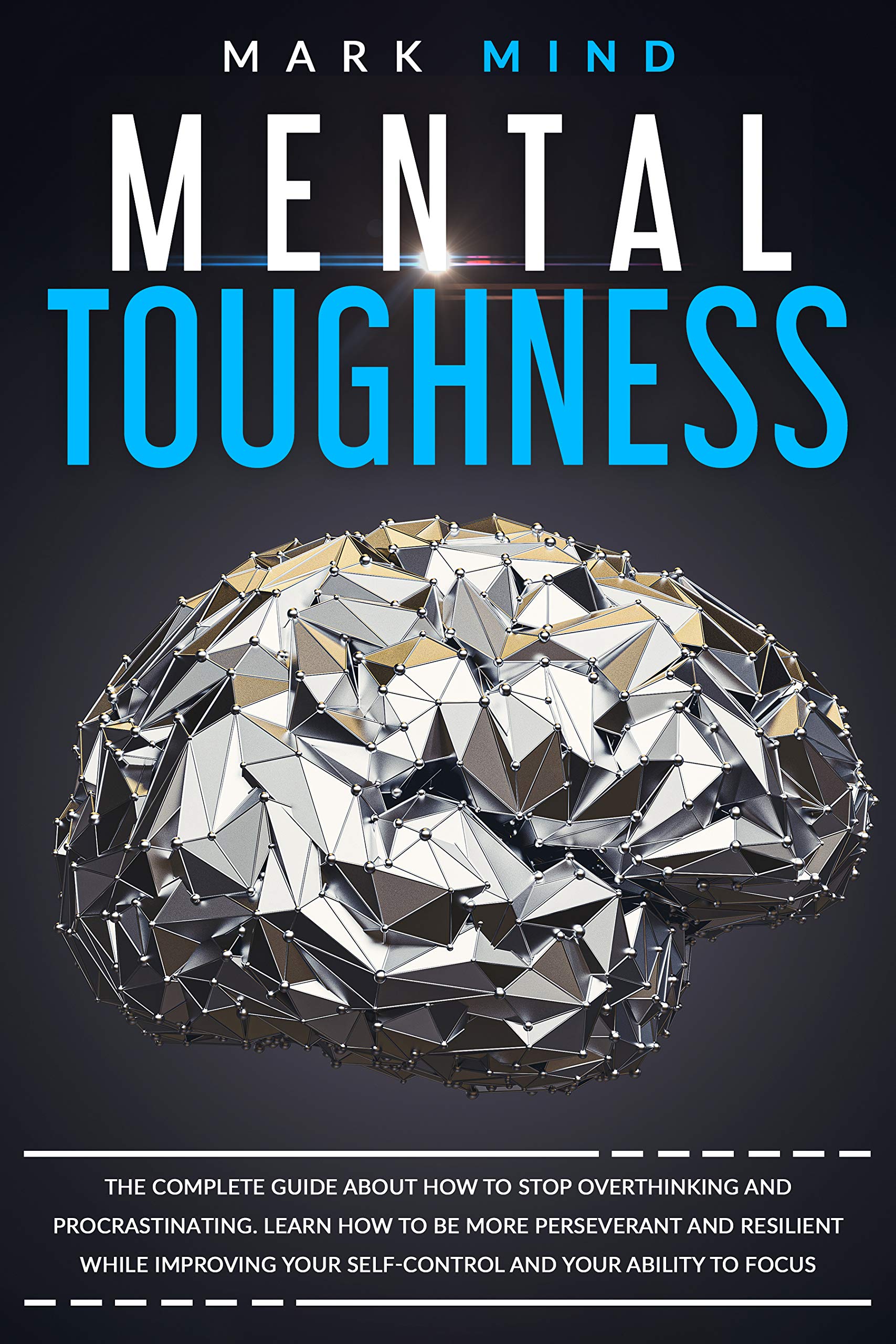 MENTAL TOUGHNESS: THE COMPLETE GUIDE ABOUT HOW TO STOP OVERTHINKING AND ...