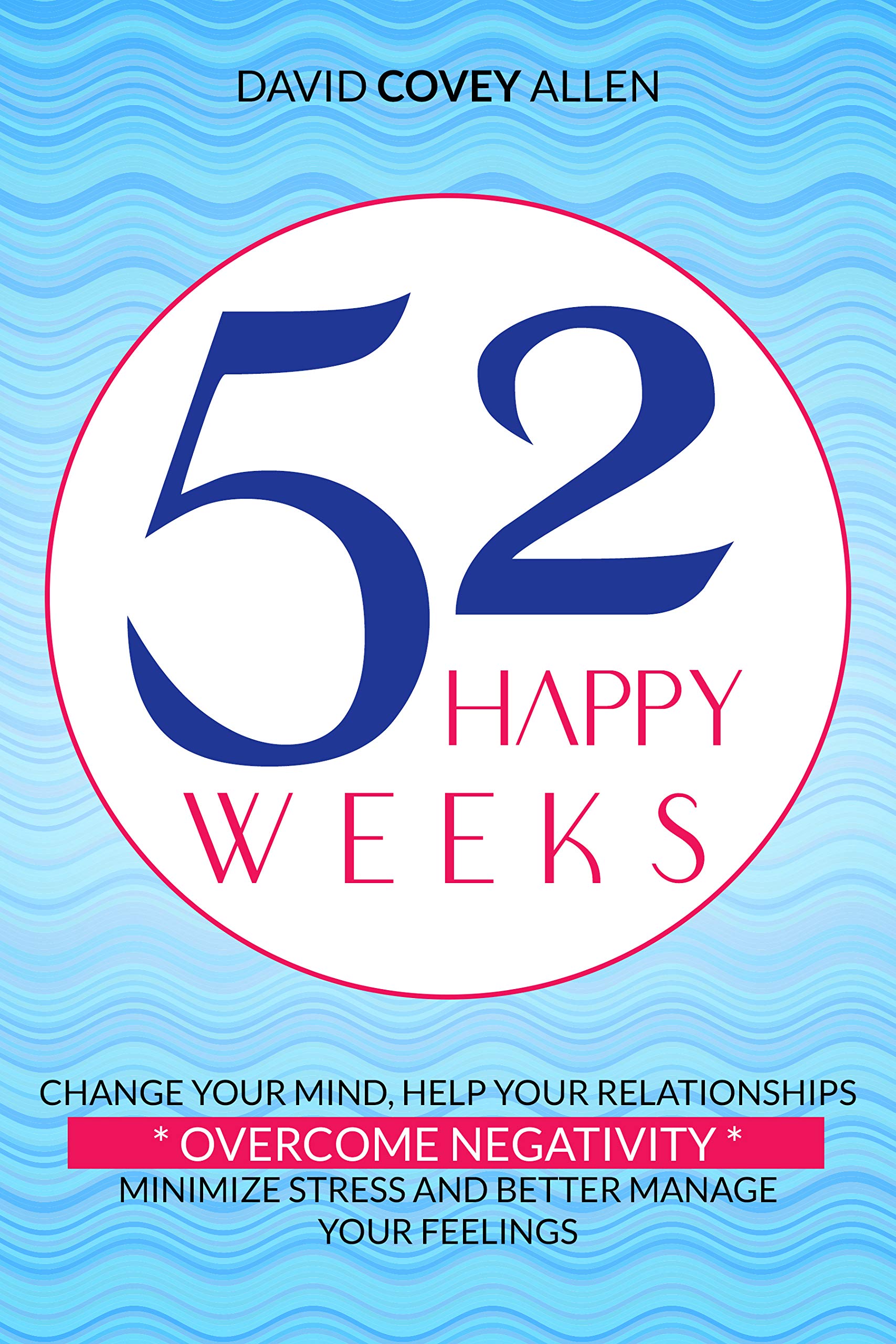 52 HAPPY WEEKS : CHANGE YOUR MIND, HELP YOUR RELATIONSHIPS, OVERCOME ...