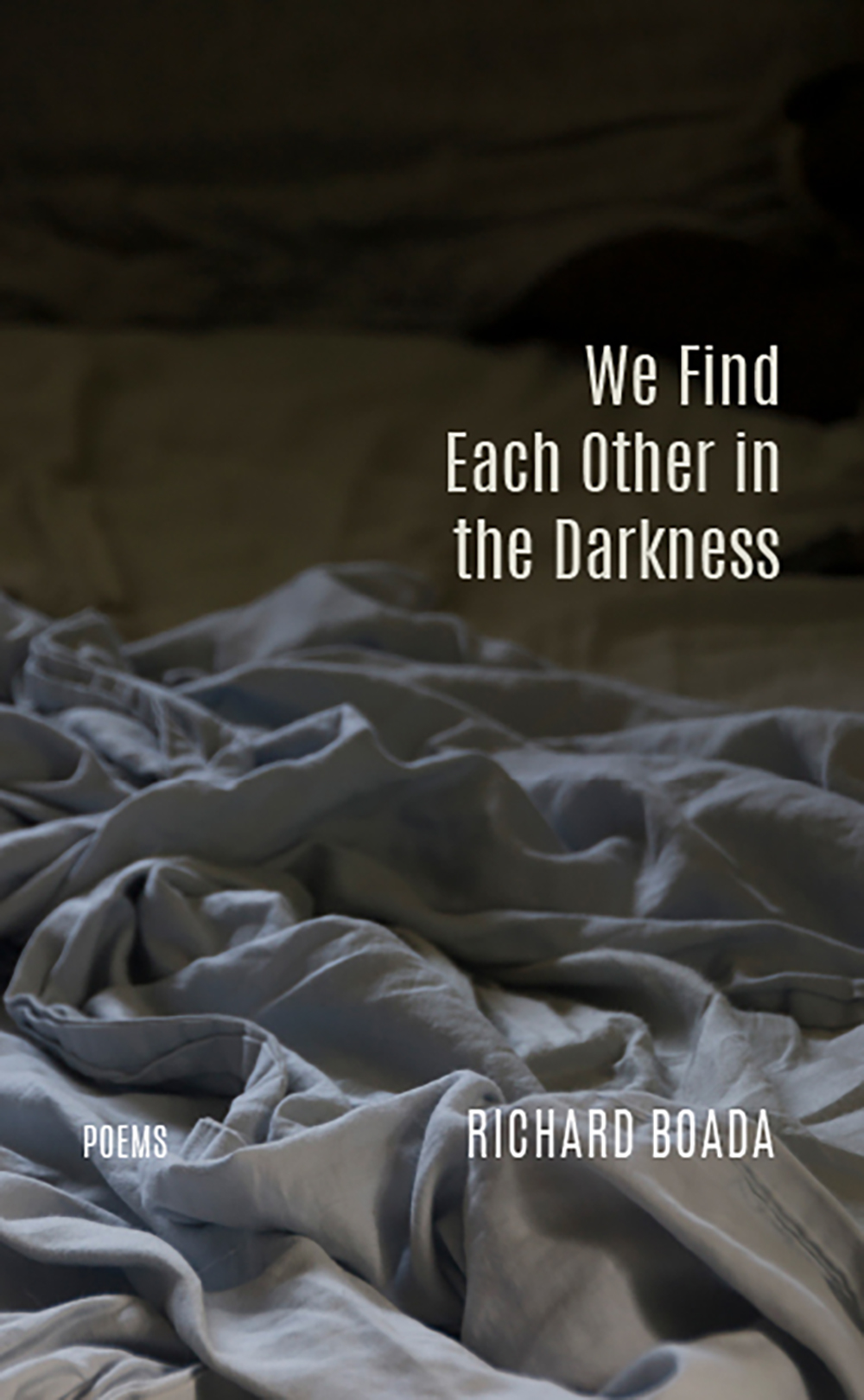 We Find Each Other in the Darkness: Poems by Richard Boada | Goodreads