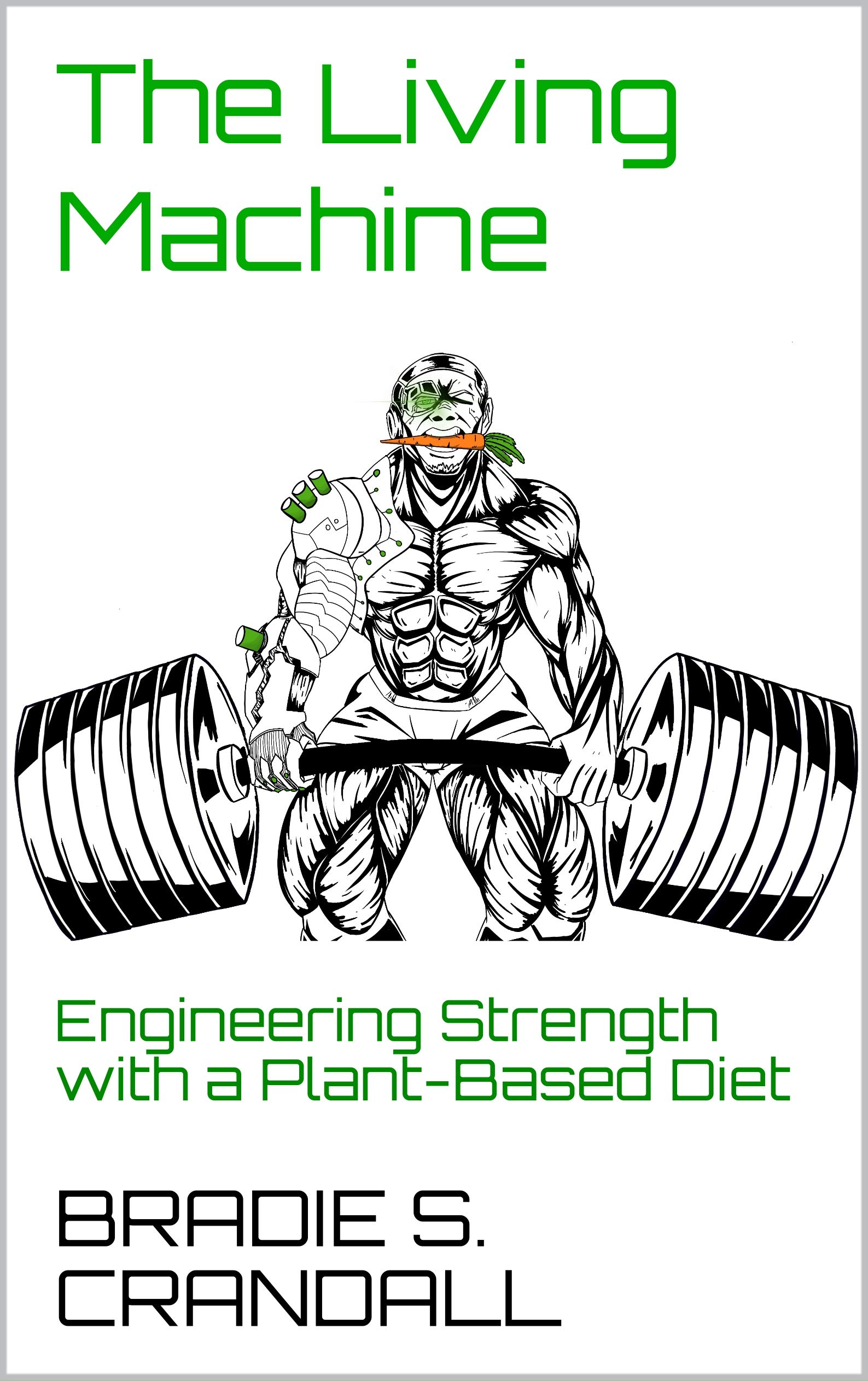 The Living Machine: Engineering Strength with a Plant-Based Diet by ...