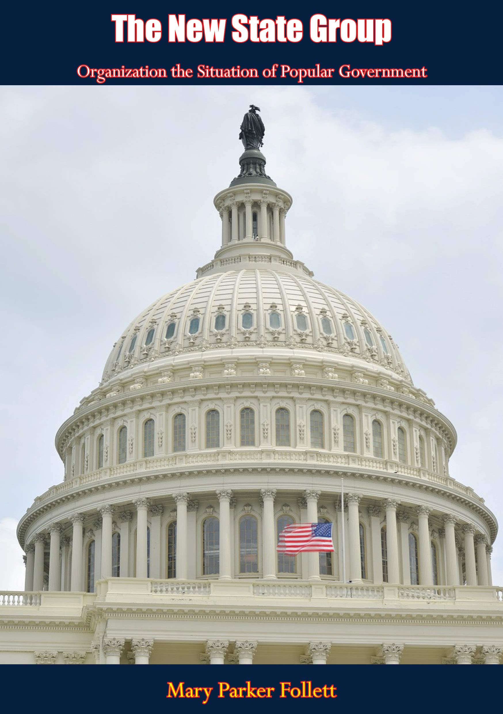 The New State: Group Organization the Situation of Popular Government ...
