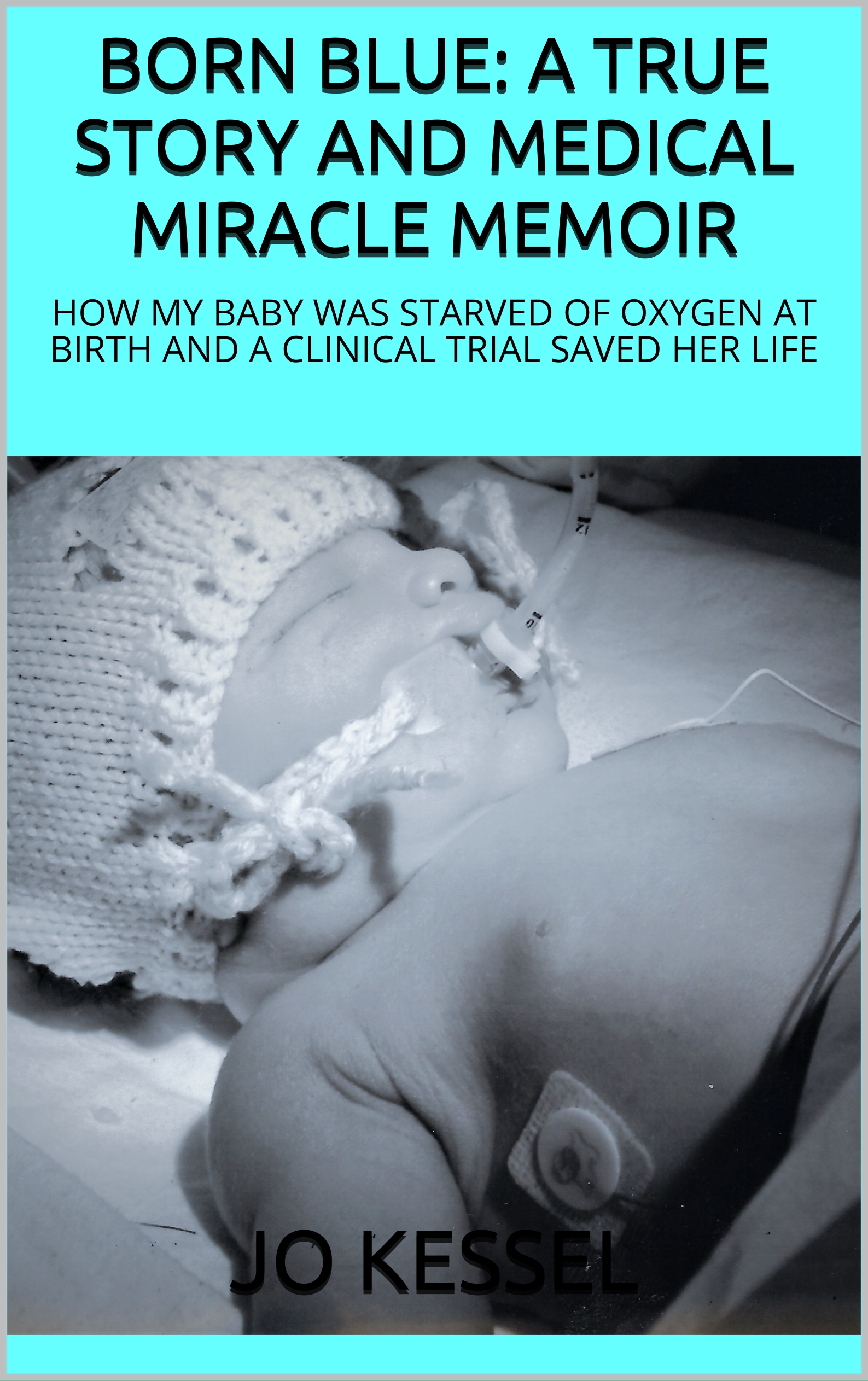 BORN BLUE: A TRUE STORY AND MEDICAL MIRACLE MEMOIR by Jo Kessel | Goodreads