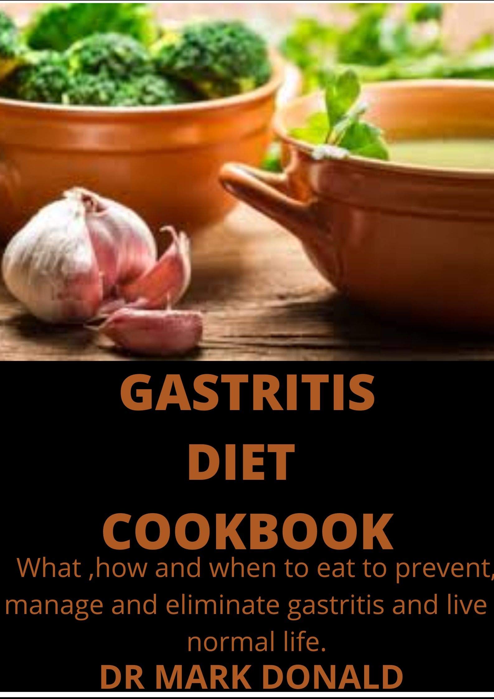 GASTRITIS DIET COOKBOOK: What, How and When to eat to Prevent, Manage and Eliminate Gastritis ...