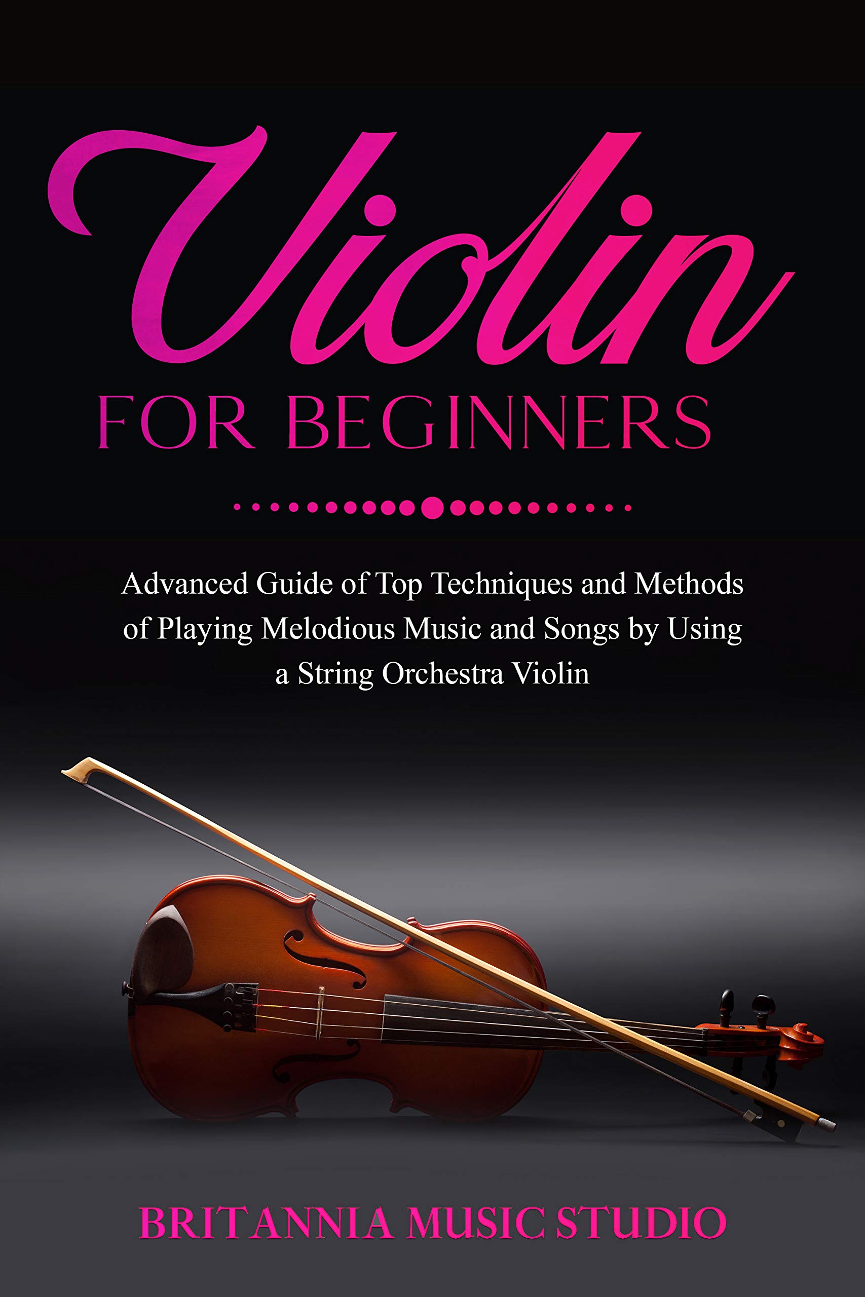 Violin for Beginners: Advanced Guide of Top Techniques and Methods of ...