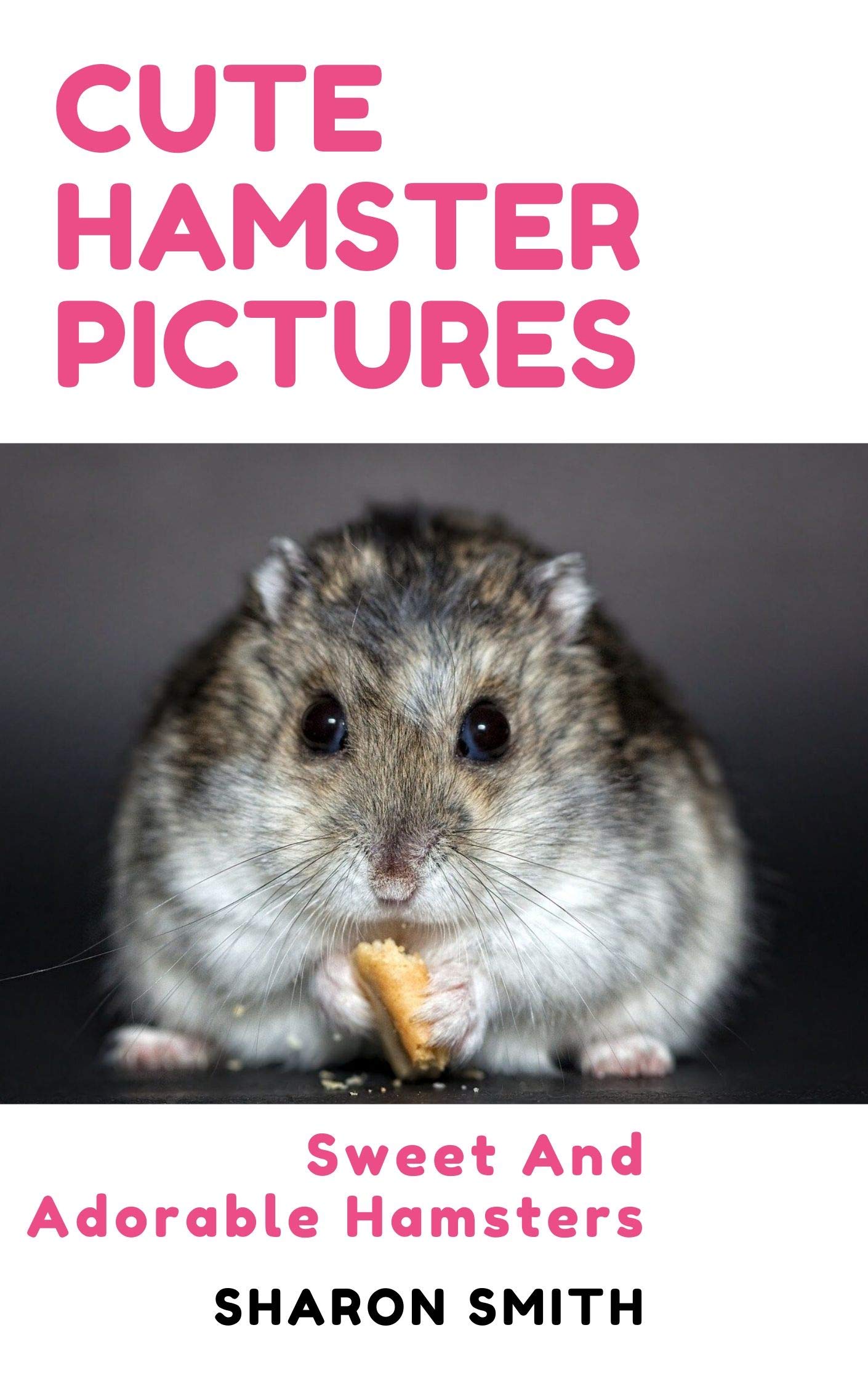 Cute Hamster Pictures: Adorable Hamsters To Cuddle and Love by Sharon ...