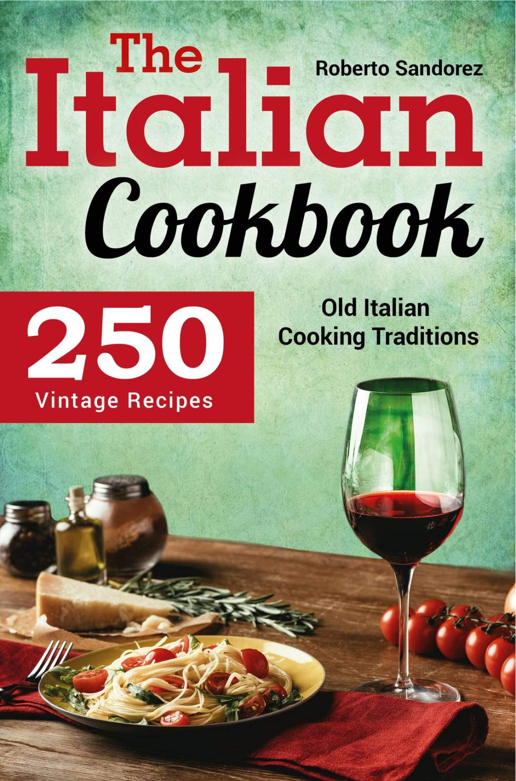 The Italian Cookbook: 250 Vintage Recipes. Old Italian Cooking ...
