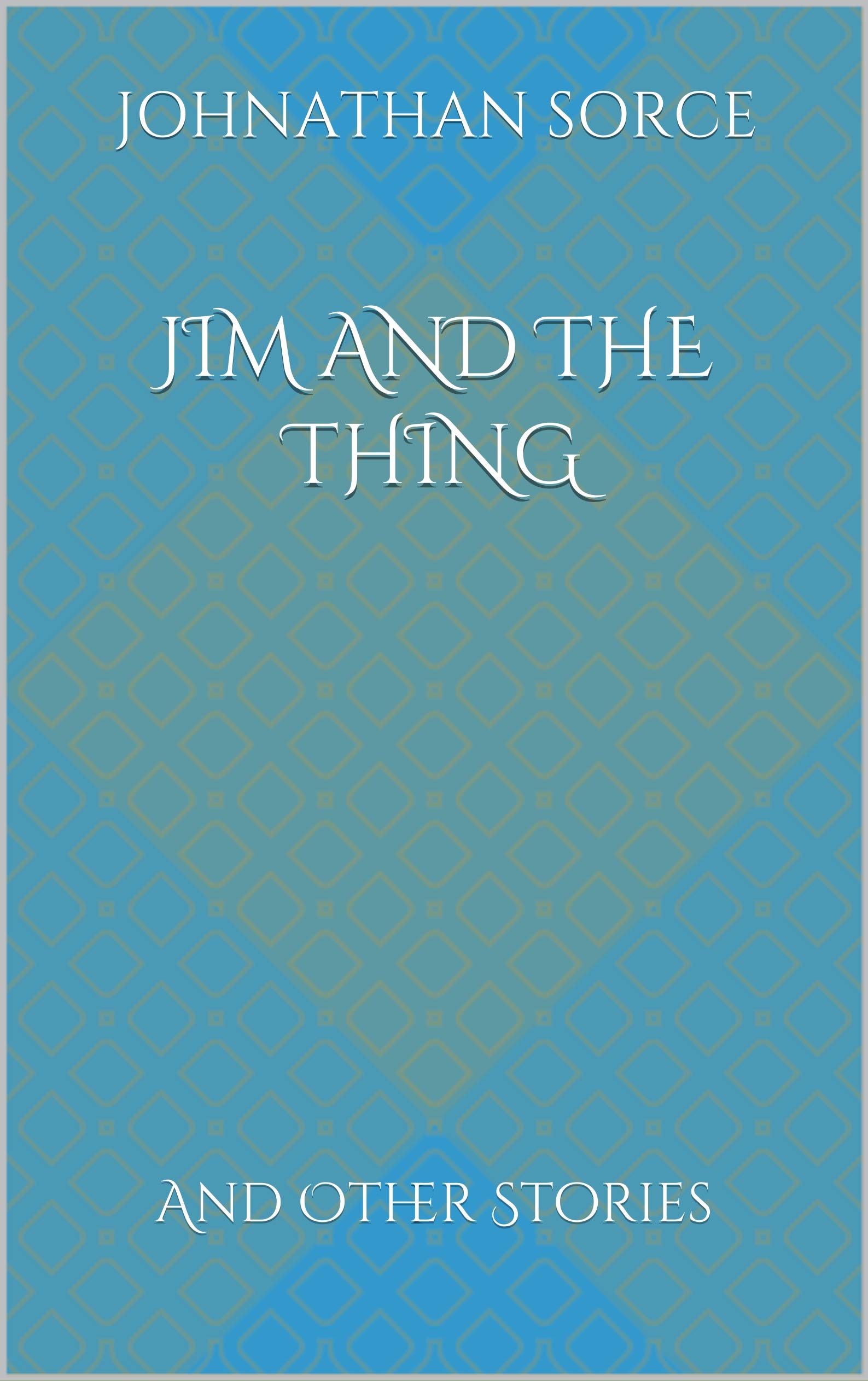 Jim and the Thing: And Other Stories by Johnathan Sorce | Goodreads