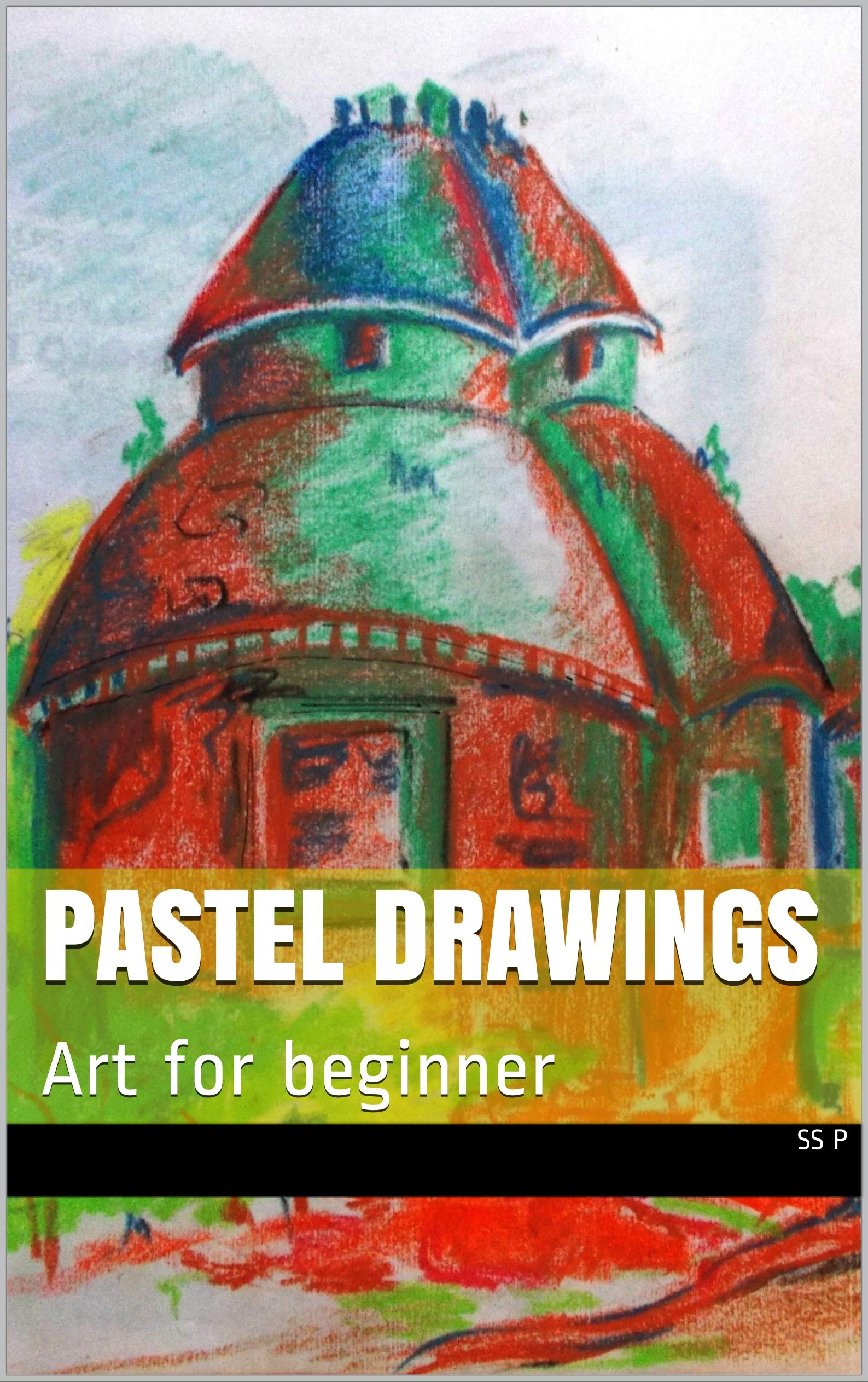 Pastel Drawings: Art for beginner by SS P | Goodreads