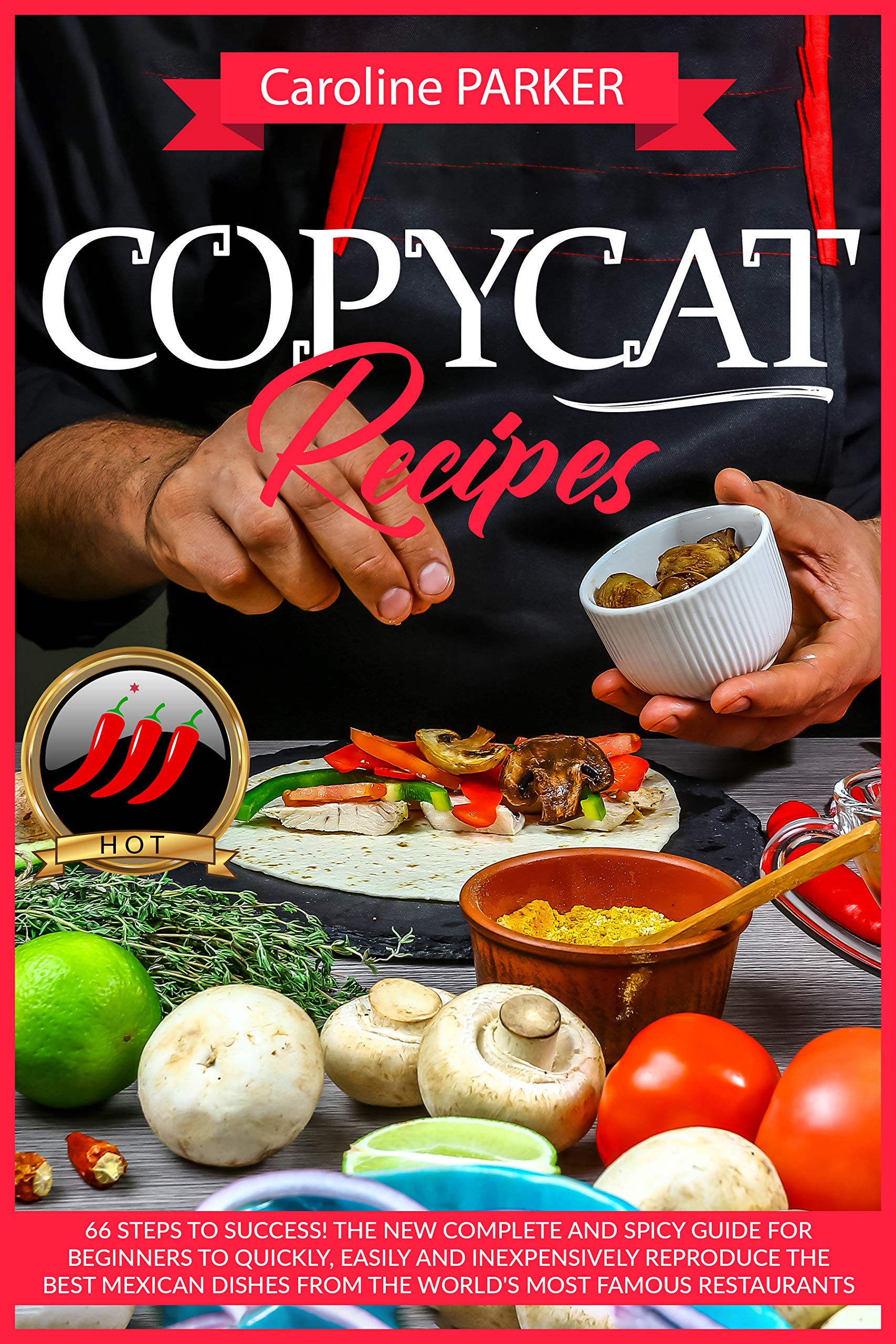 Copycat Recipes: 66 steps to success! The new complete and spicy guide ...