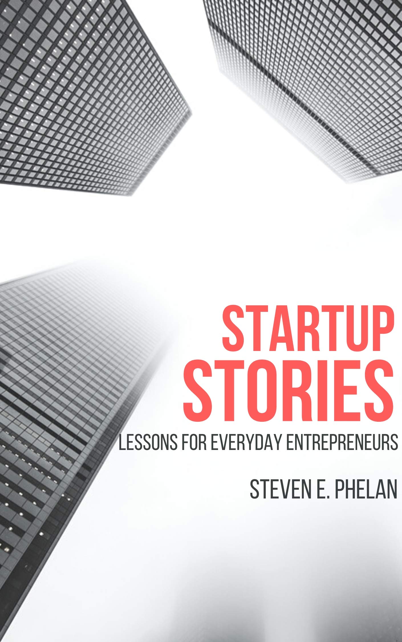 Startup Stories: Lessons for Everyday Entrepreneurs by Steven E. Phelan ...