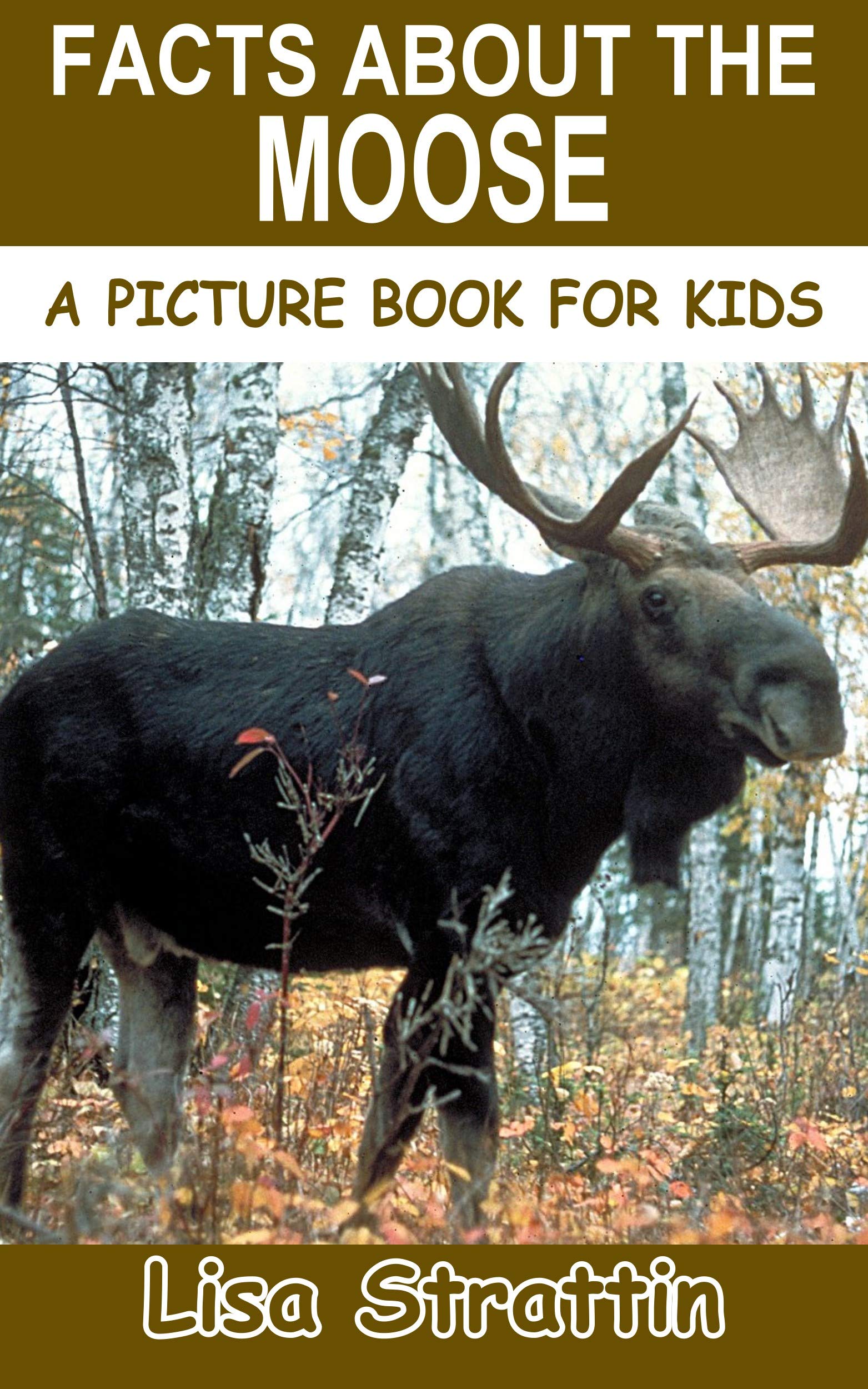 Facts About the Moose (A Picture Book For Kids 275) by Lisa Strattin ...