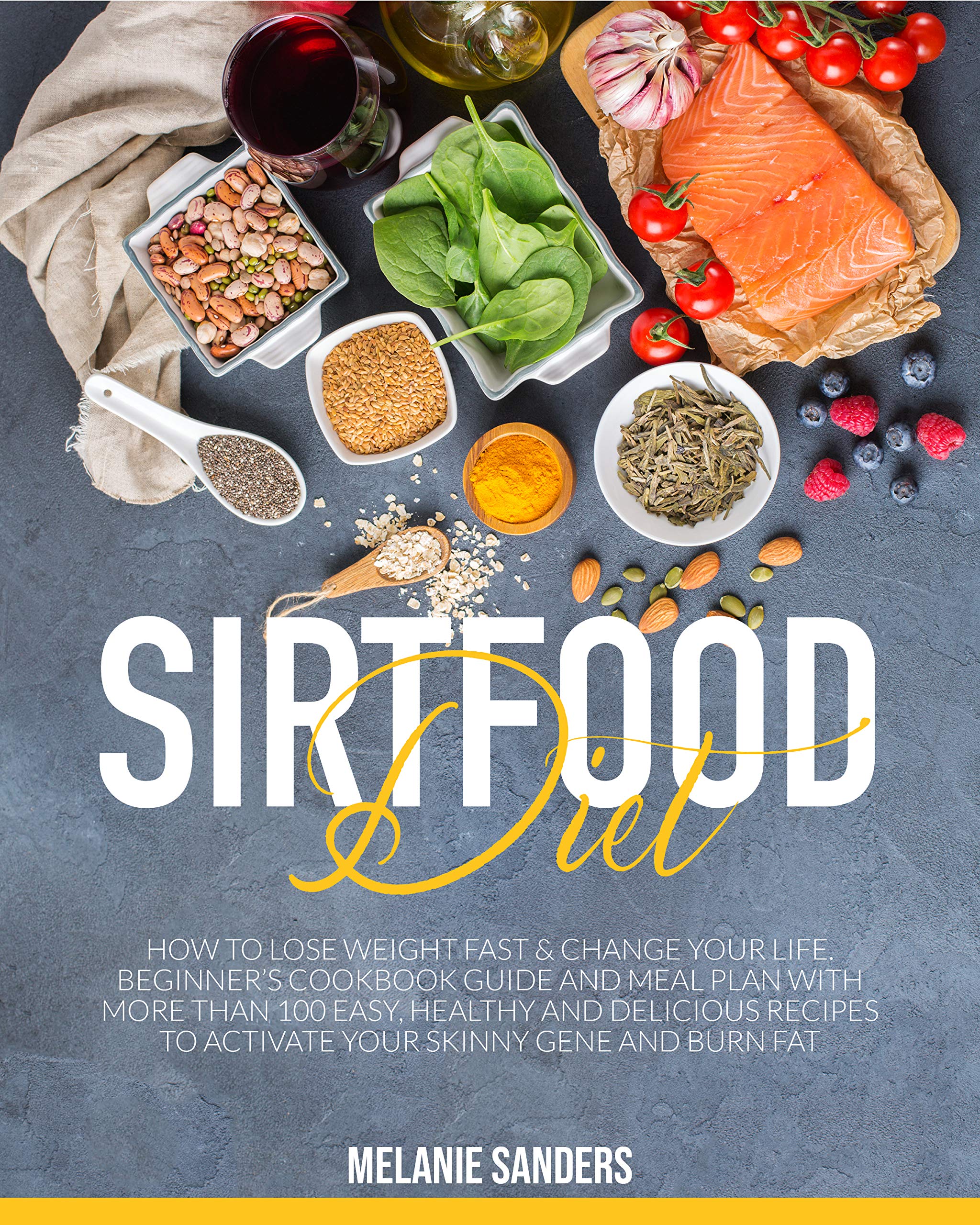 Sirtfood Diet: How to Lose Weight Fast & Change Your Life. Beginner's Cookbook Guide and Meal ...