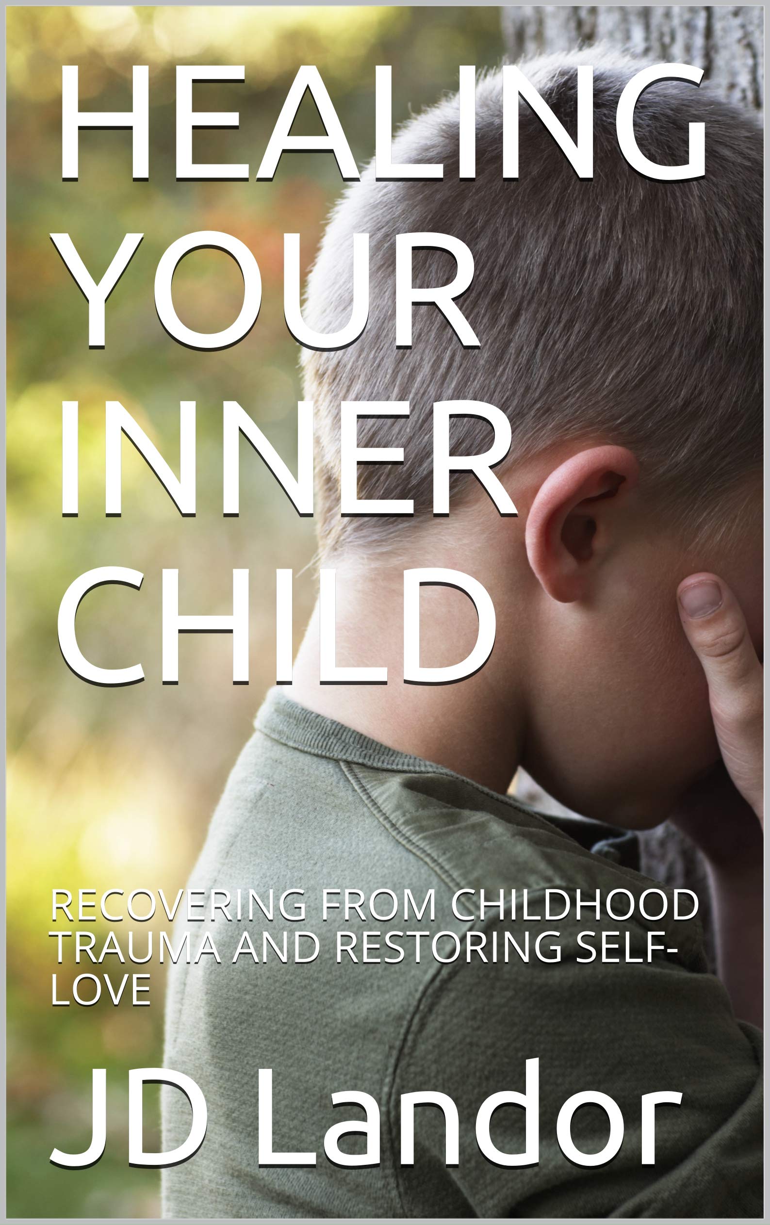 HEALING YOUR INNER CHILD: RECOVERING FROM CHILDHOOD TRAUMA AND ...