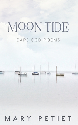 Moon Tide: Cape Cod Poems by Mary Petiet | Goodreads