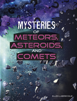 Mysteries of Meteors, Asteroids, and Comets by Ellen Labrecque | Goodreads