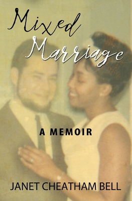 Mixed Marriage: A Memoir by Janet Cheatham Bell | Goodreads