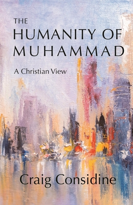 The Humanity of Muhammad: A Christian View by Craig Considine | Goodreads