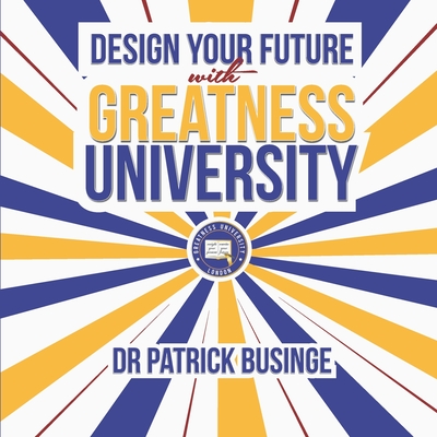 Design Your Future With Greatness University by Dr Patrick Businge ...