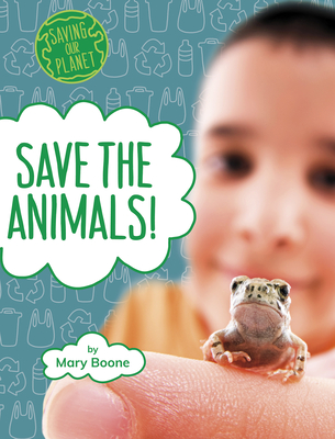 Save the Animals! (Saving Our Planet) by Mary Boone | Goodreads