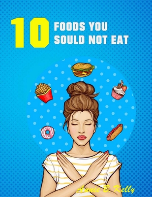 10 Foods You Should Not Eat by Annie B Kelly | Goodreads