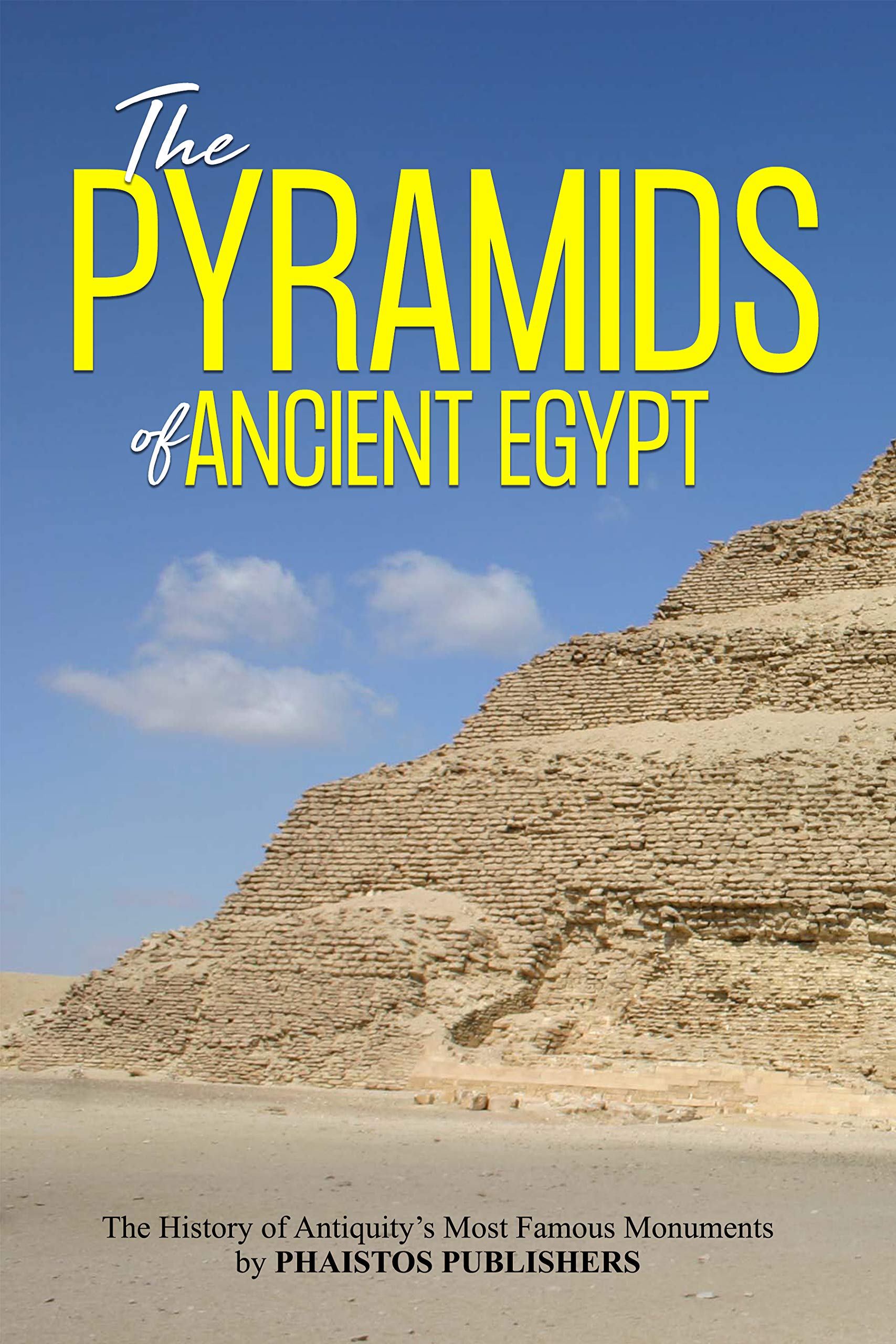 The Pyramids of Ancient Egypt: The History of Antiquity’s Most Famous ...