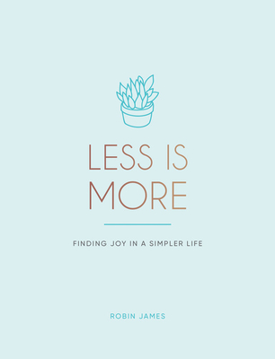 Less is More: Finding Joy in a Simpler Life by Robin James | Goodreads