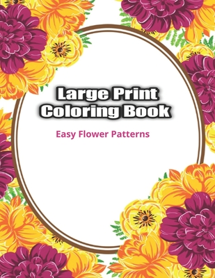 Large Print Coloring Book Easy Flower Patterns: An Adult Coloring Book ...