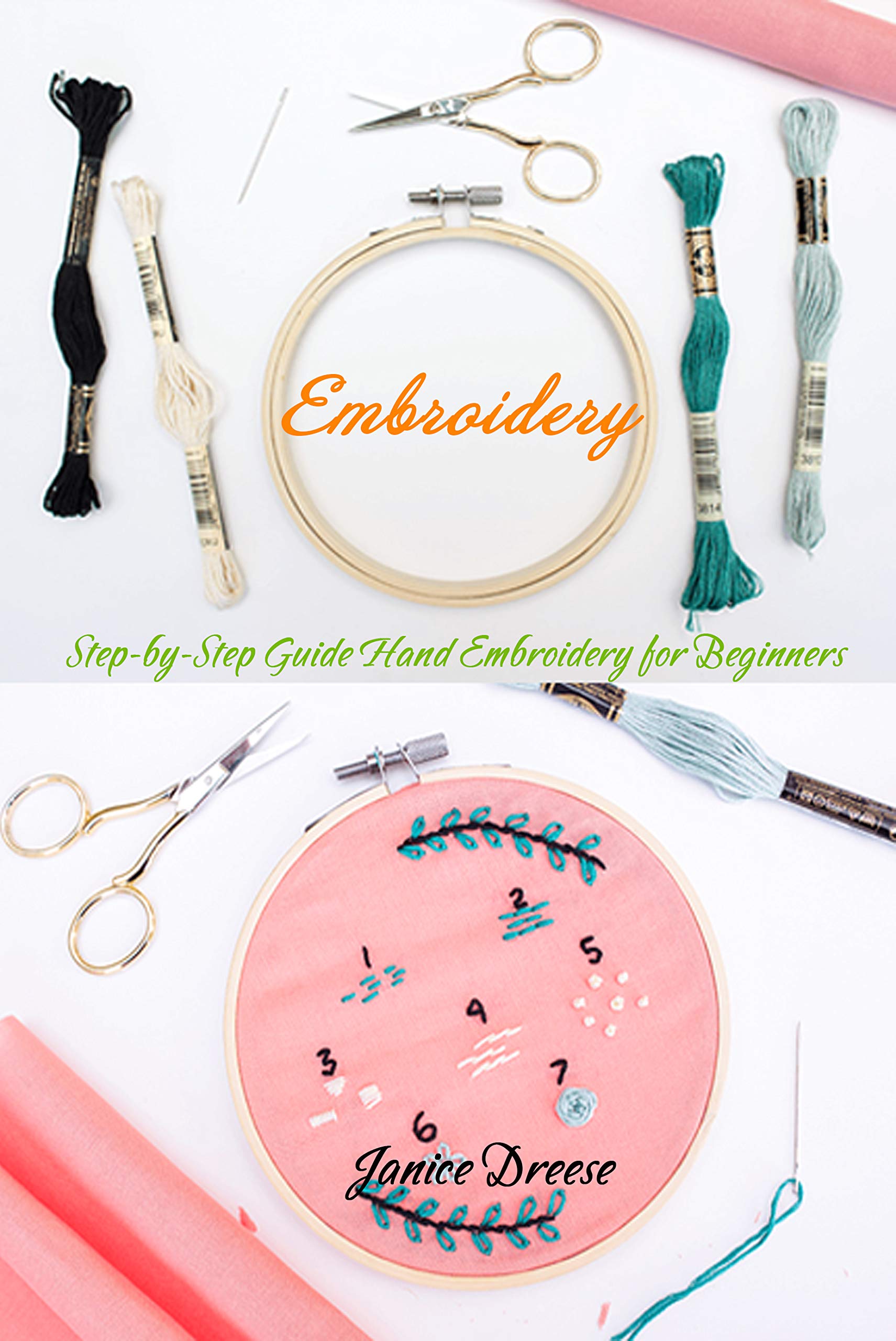 Embroidery: Step-by-Step Guide Hand Embroidery for Beginners by Janice ...