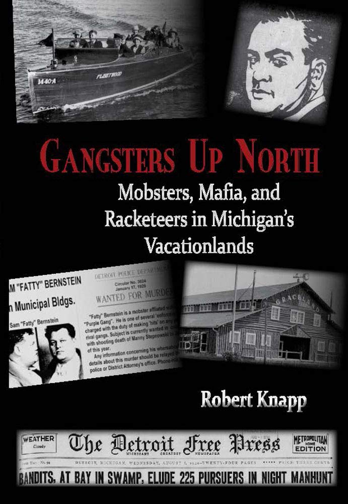 Gangsters Up North Mobsters, Mafia, and Racketeers in Michigan's ...