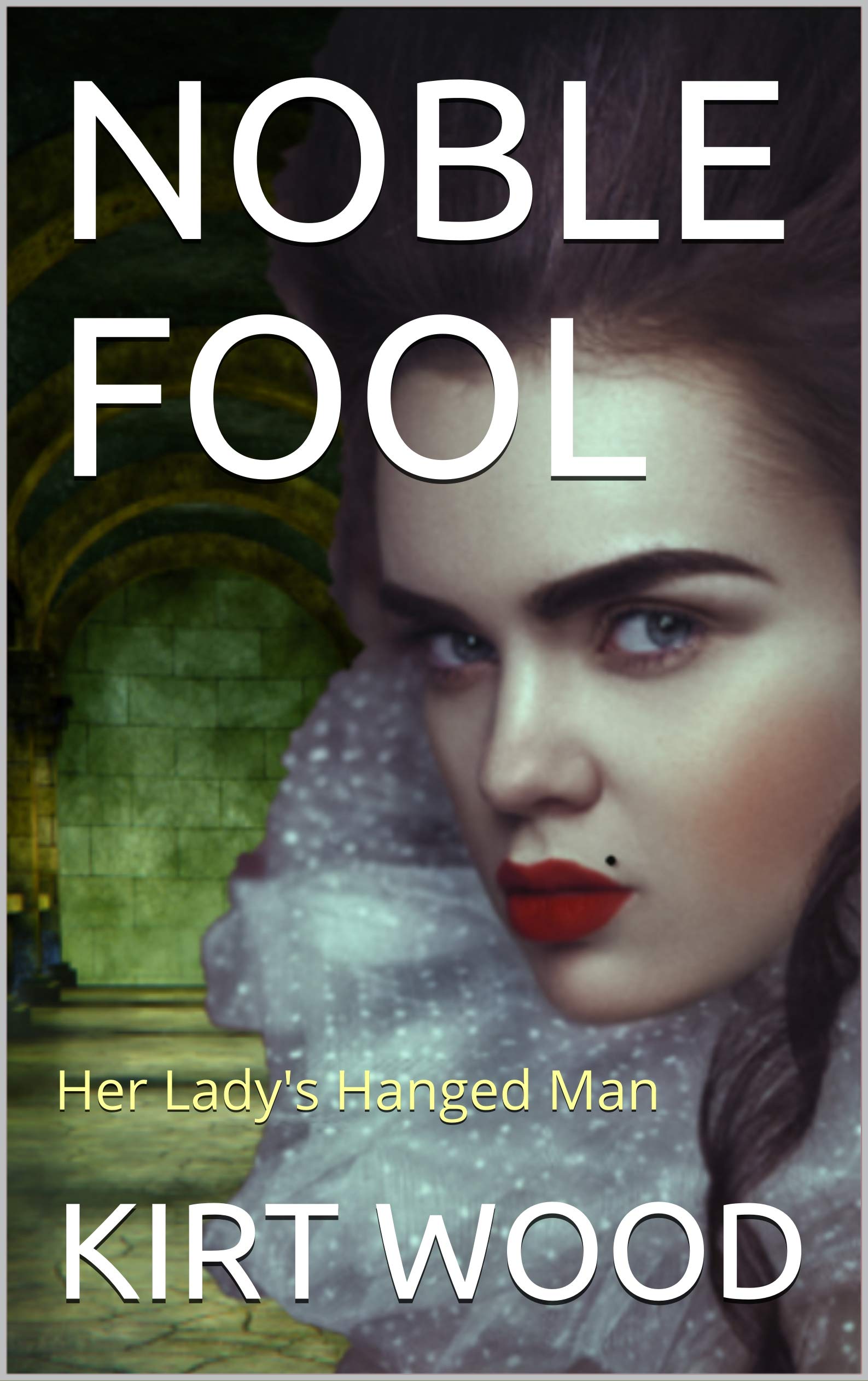 NOBLE FOOL: Her Lady's Hanged Man by KIRT WOOD | Goodreads