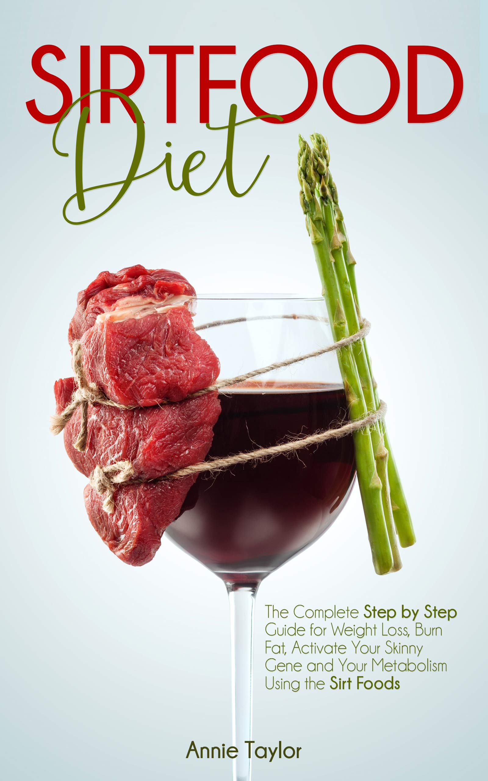 Sirtfood Diet: The Complete Step by Step Guide for Weight Loss, Burn ...