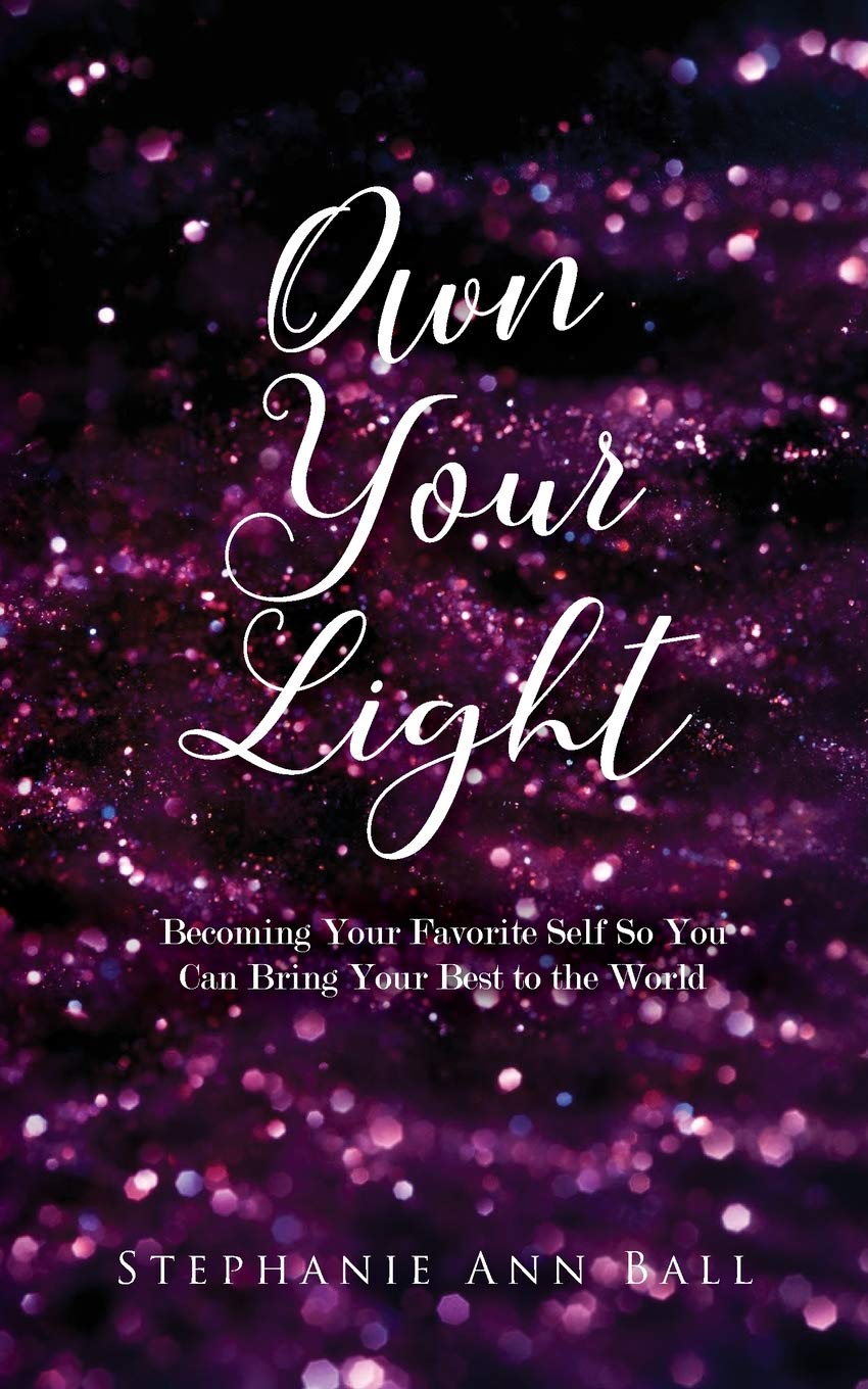 Own Your Light: Becoming Your Favorite Self So You Can Bring Your Best ...