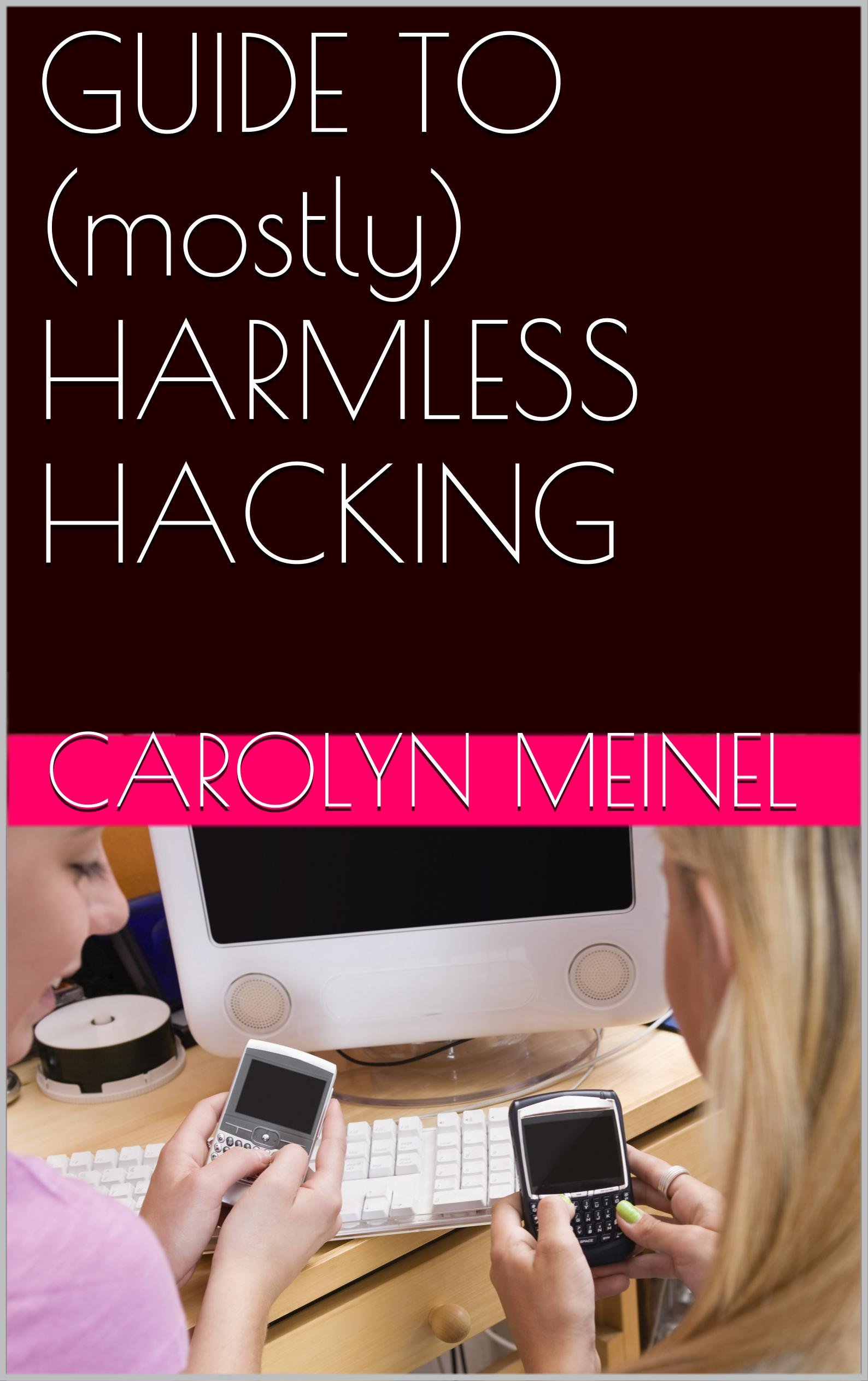 GUIDE TO (mostly) HARMLESS HACKING by Carolyn Meinel | Goodreads