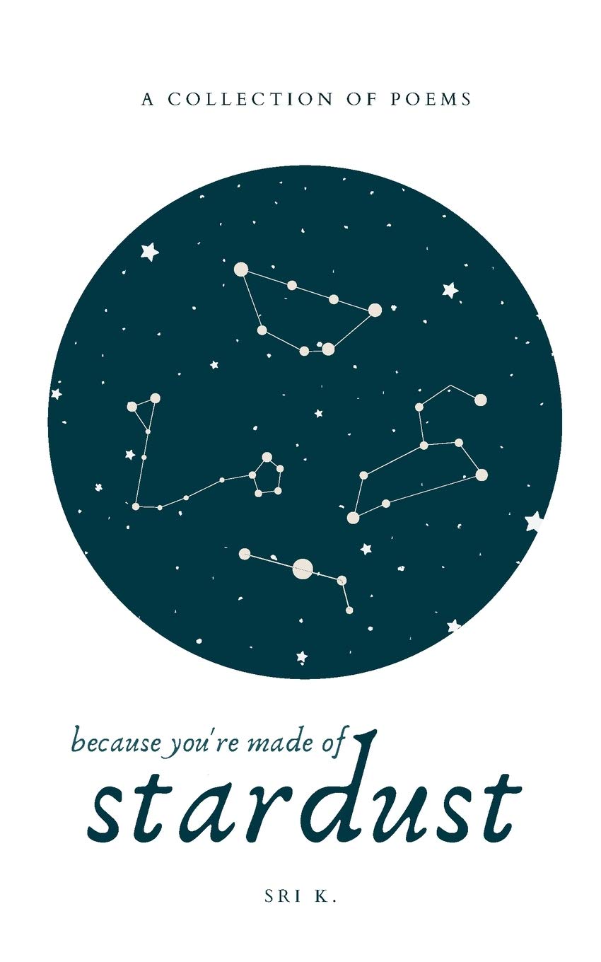 because you're made of stardust: a collection of poetry by Sri K ...