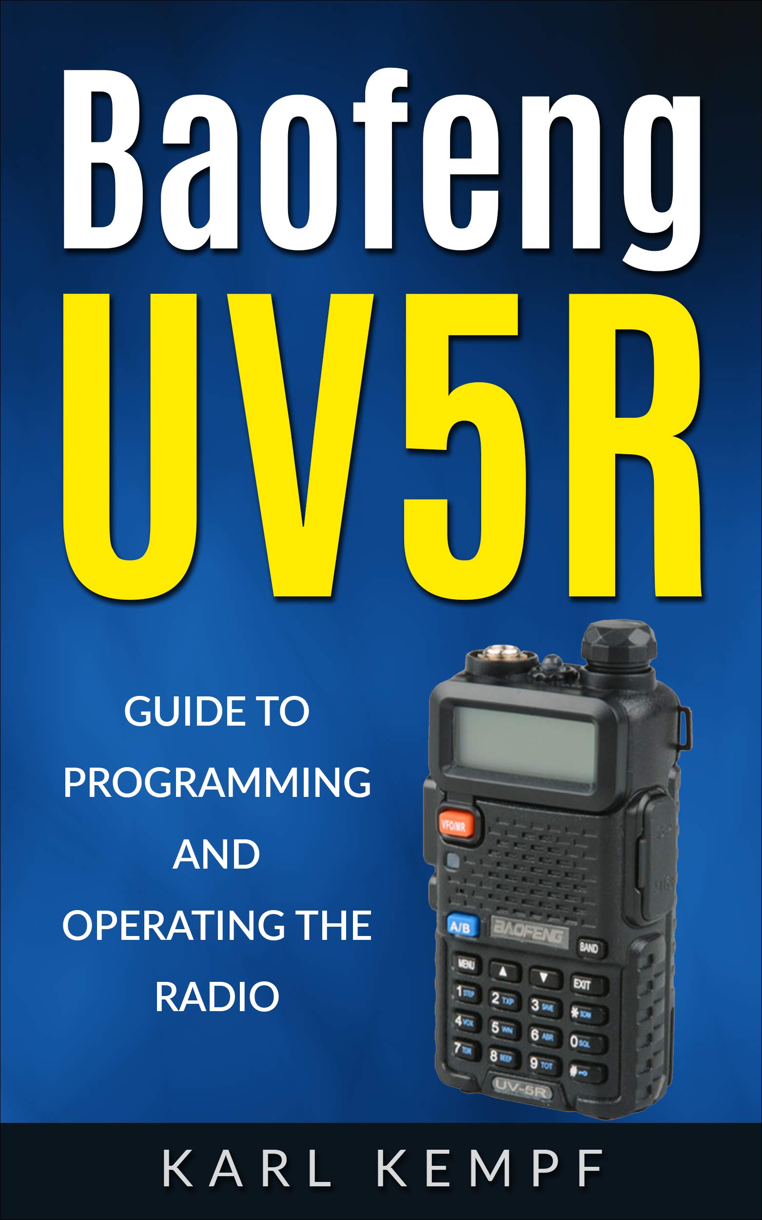 Baofeng –Uv5R: Guide to Programming and Operating the Radio by Karl ...