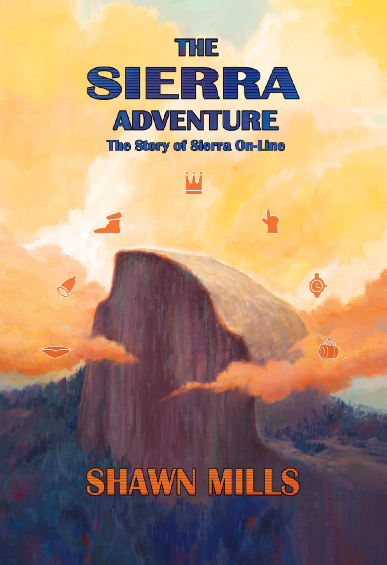 The Sierra Adventure: The Story of Sierra On-Line by Shawn Mills ...